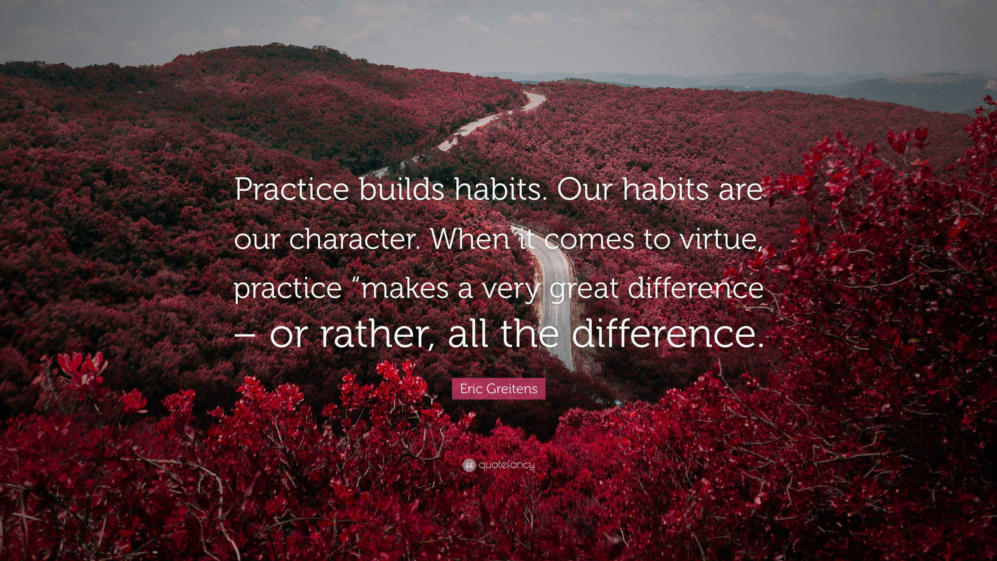 Eric Greitens Quote: “Practice builds habits. Our habits are our ...