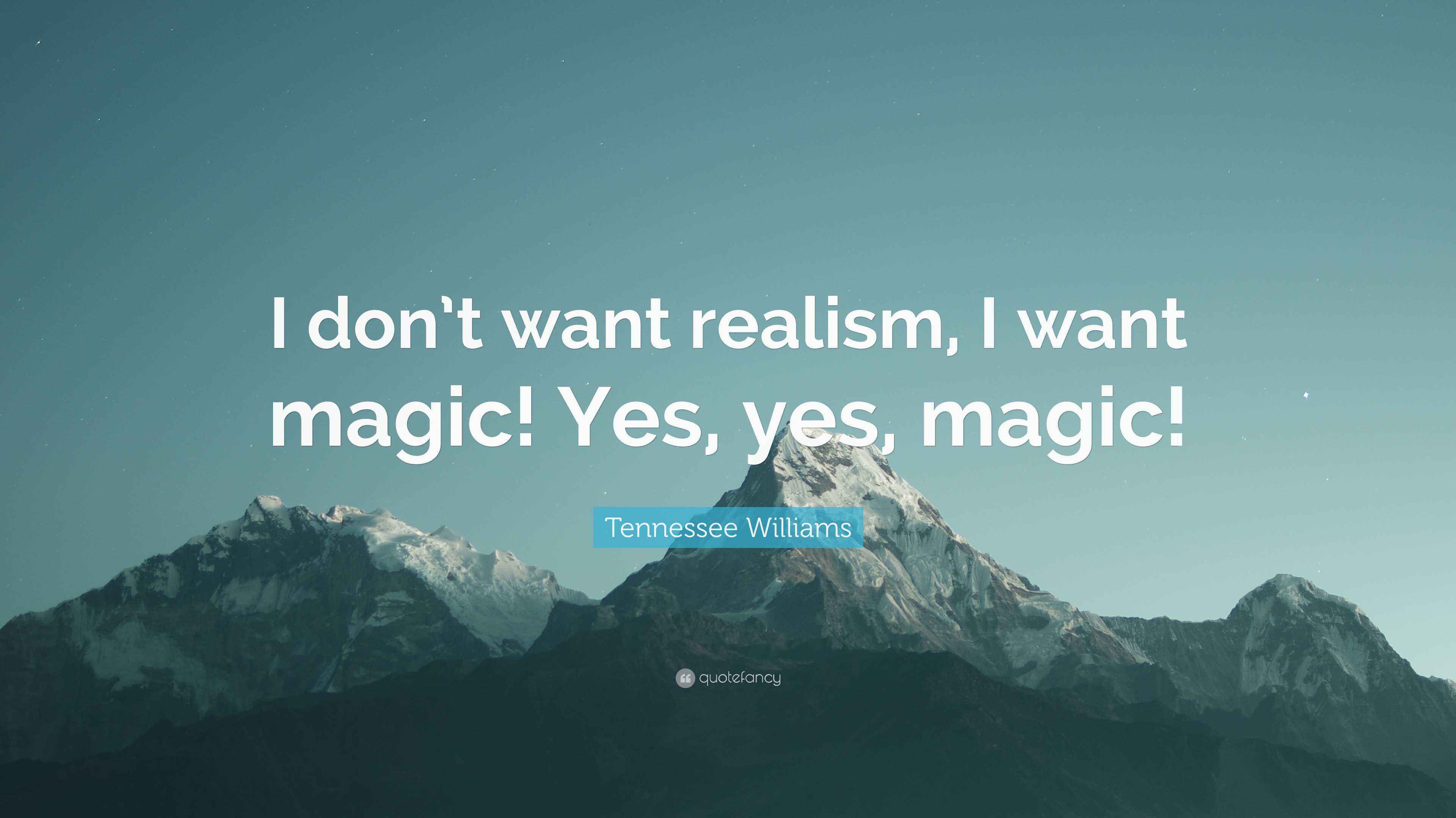 Tennessee Williams Quote: “I don’t want realism, I want magic! Yes, yes ...