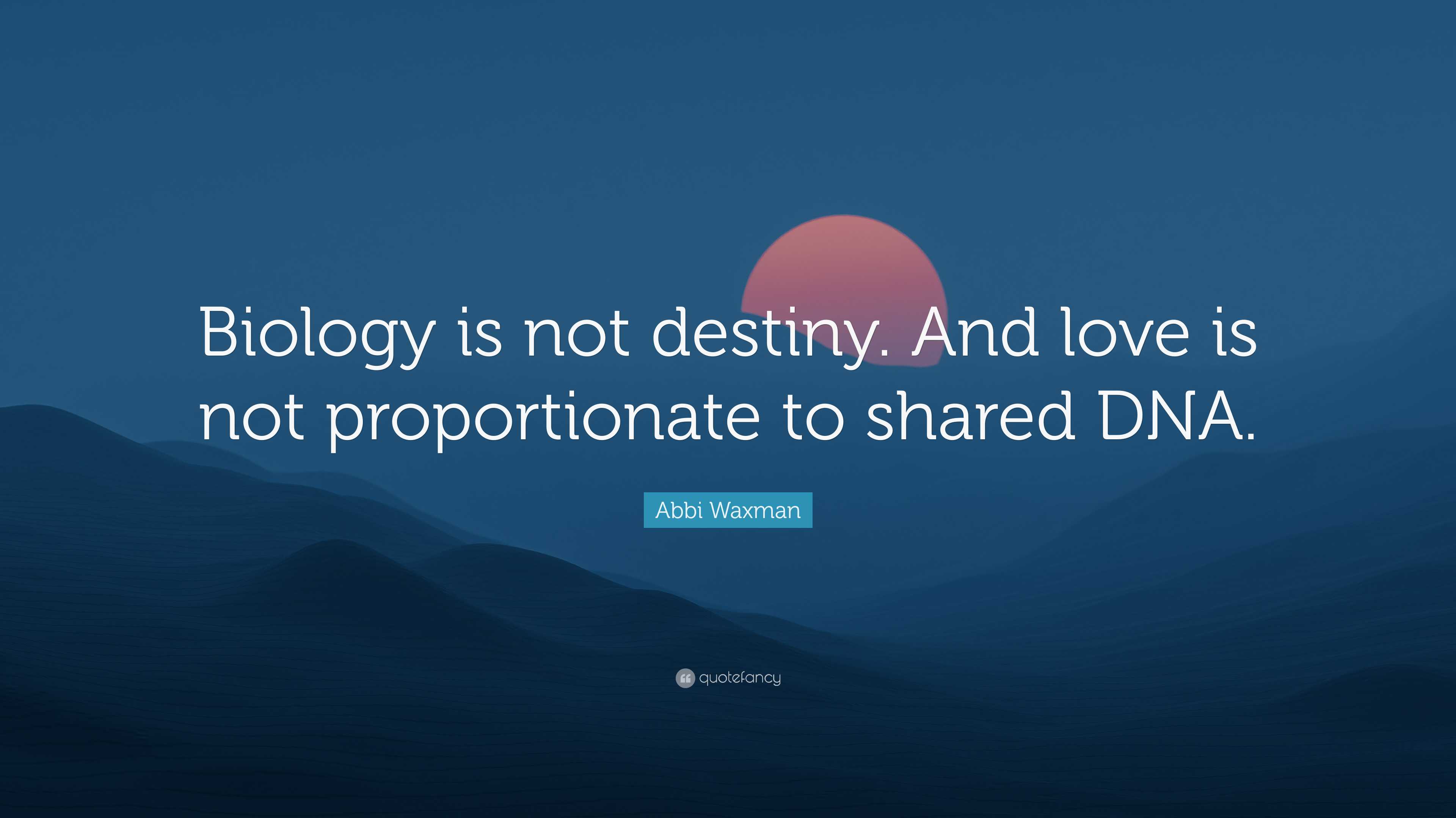 Abbi Waxman Quote: “Biology is not destiny. And love is not ...