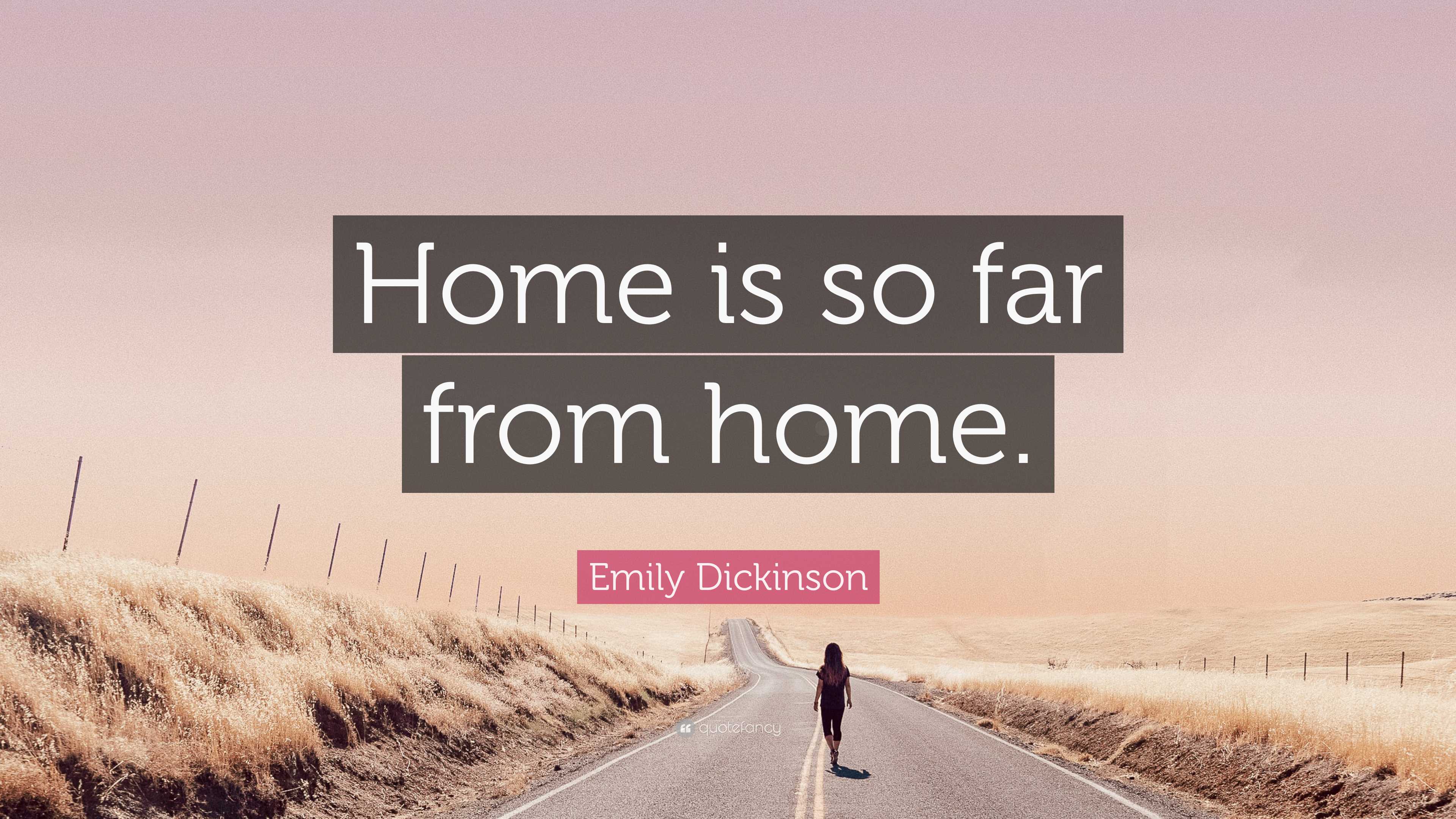 Emily Dickinson Quote: “Home is so far from home.”