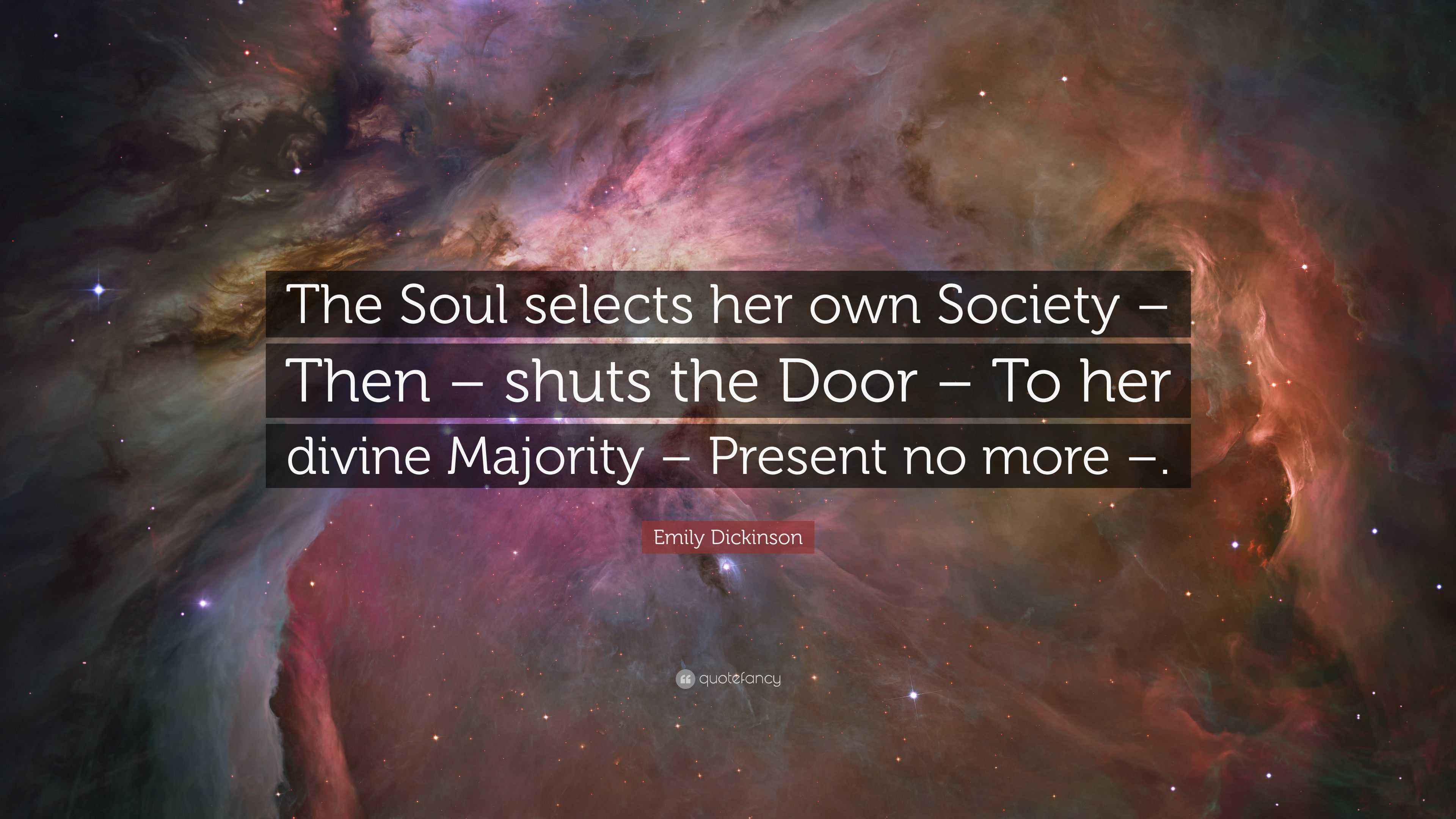 Emily Dickinson Quote: “The Soul selects her own Society – Then – shuts ...