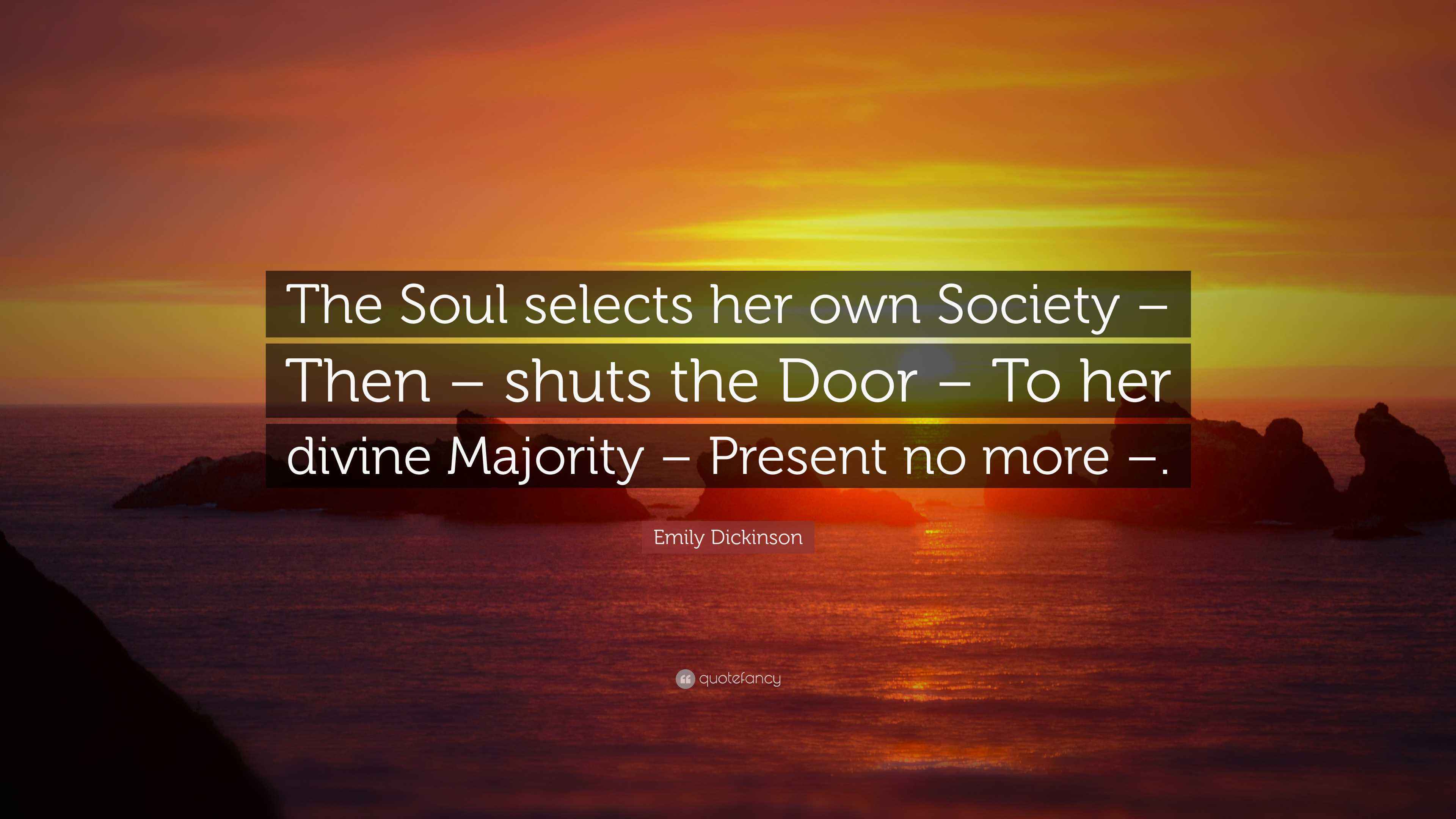 Emily Dickinson Quote: “The Soul selects her own Society – Then – shuts ...