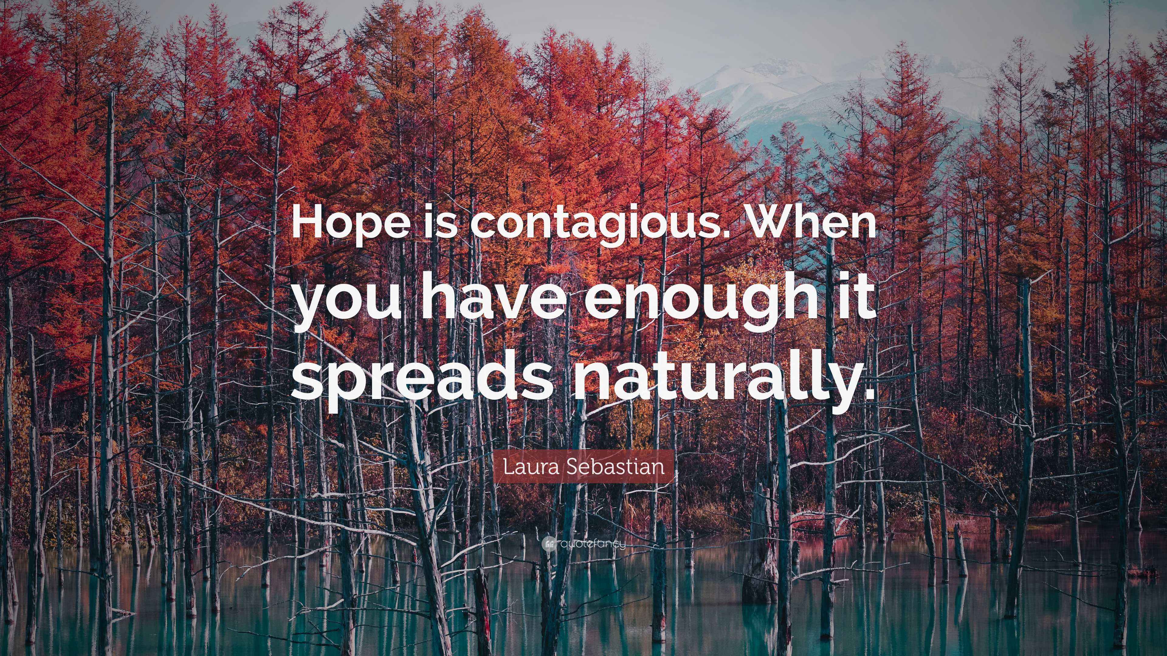 Laura Sebastian Quote: “Hope is contagious. When you have enough it ...