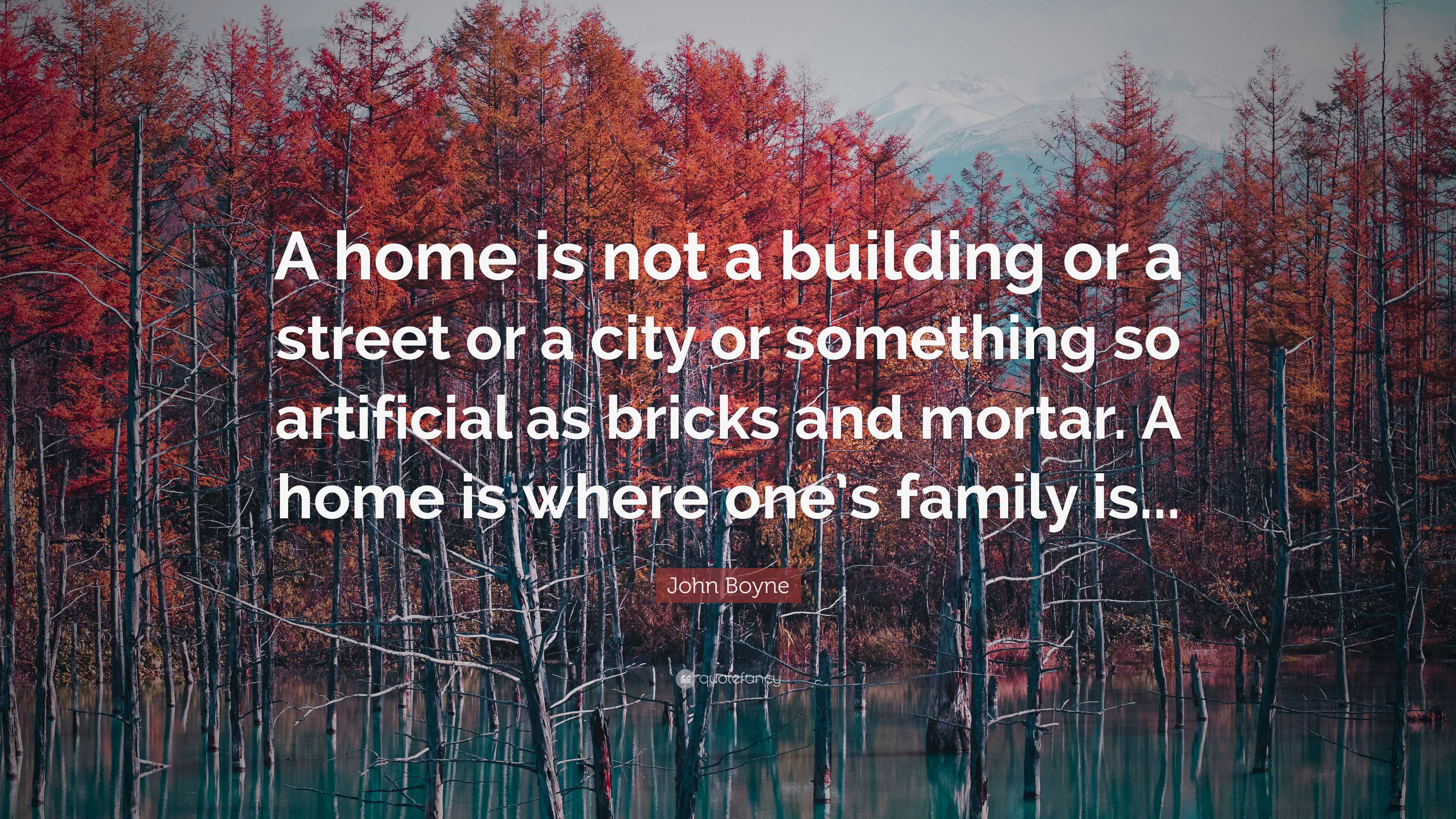 John Boyne Quote: “A home is not a building or a street or a city or ...