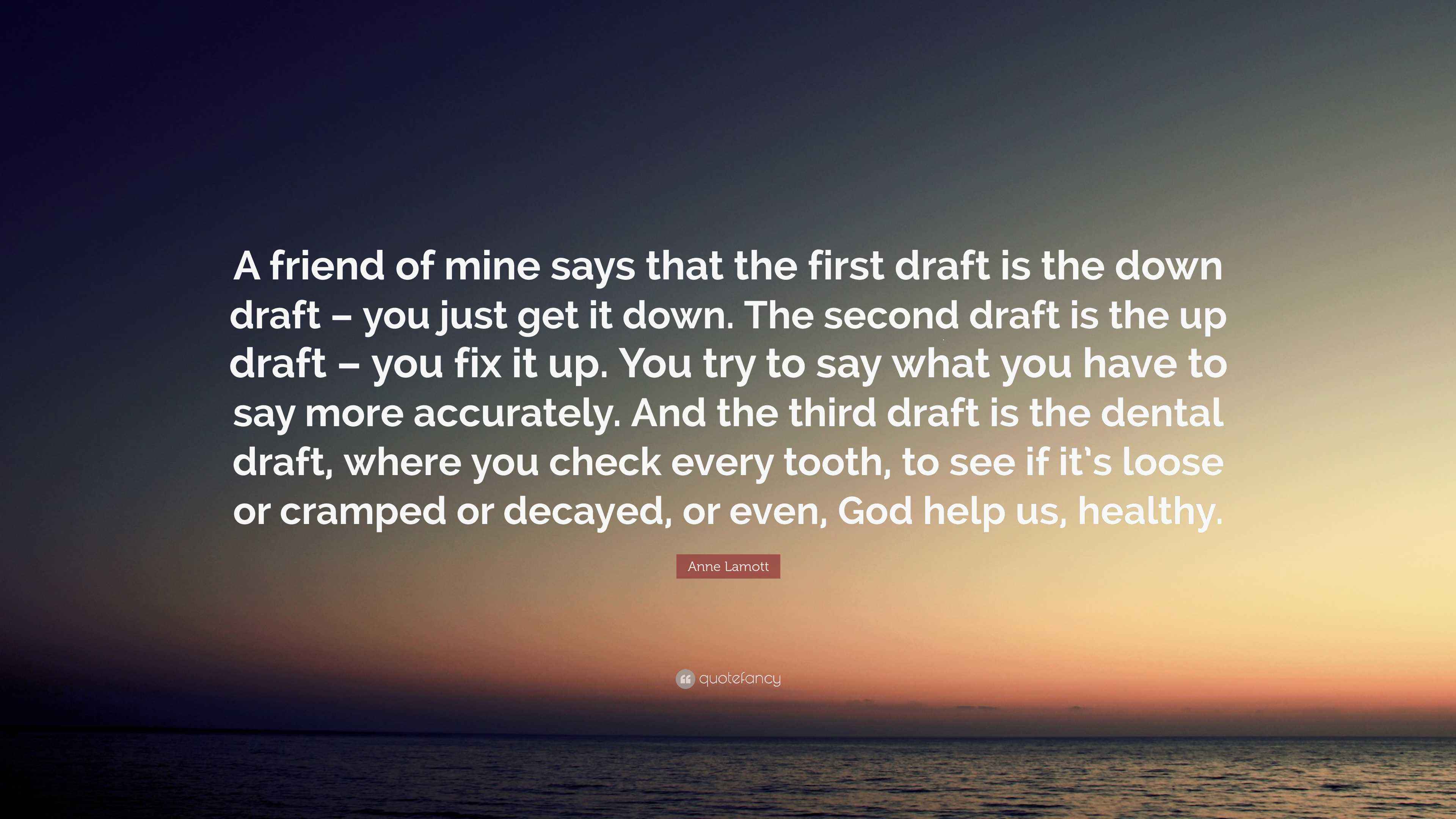 Anne Lamott Quote: “A friend of mine says that the first draft is the ...