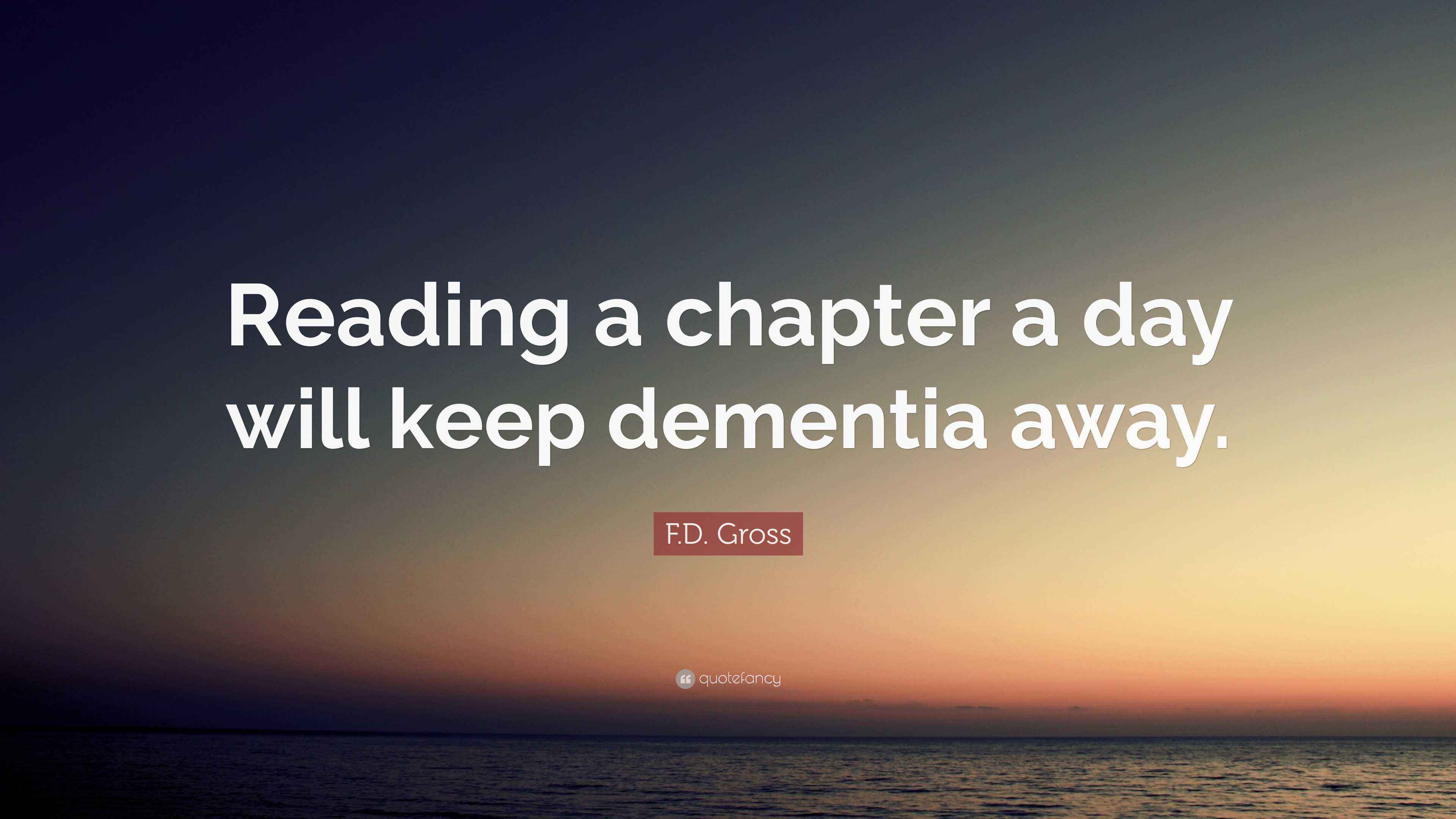 F.D. Gross Quote: “Reading a chapter a day will keep dementia away.”
