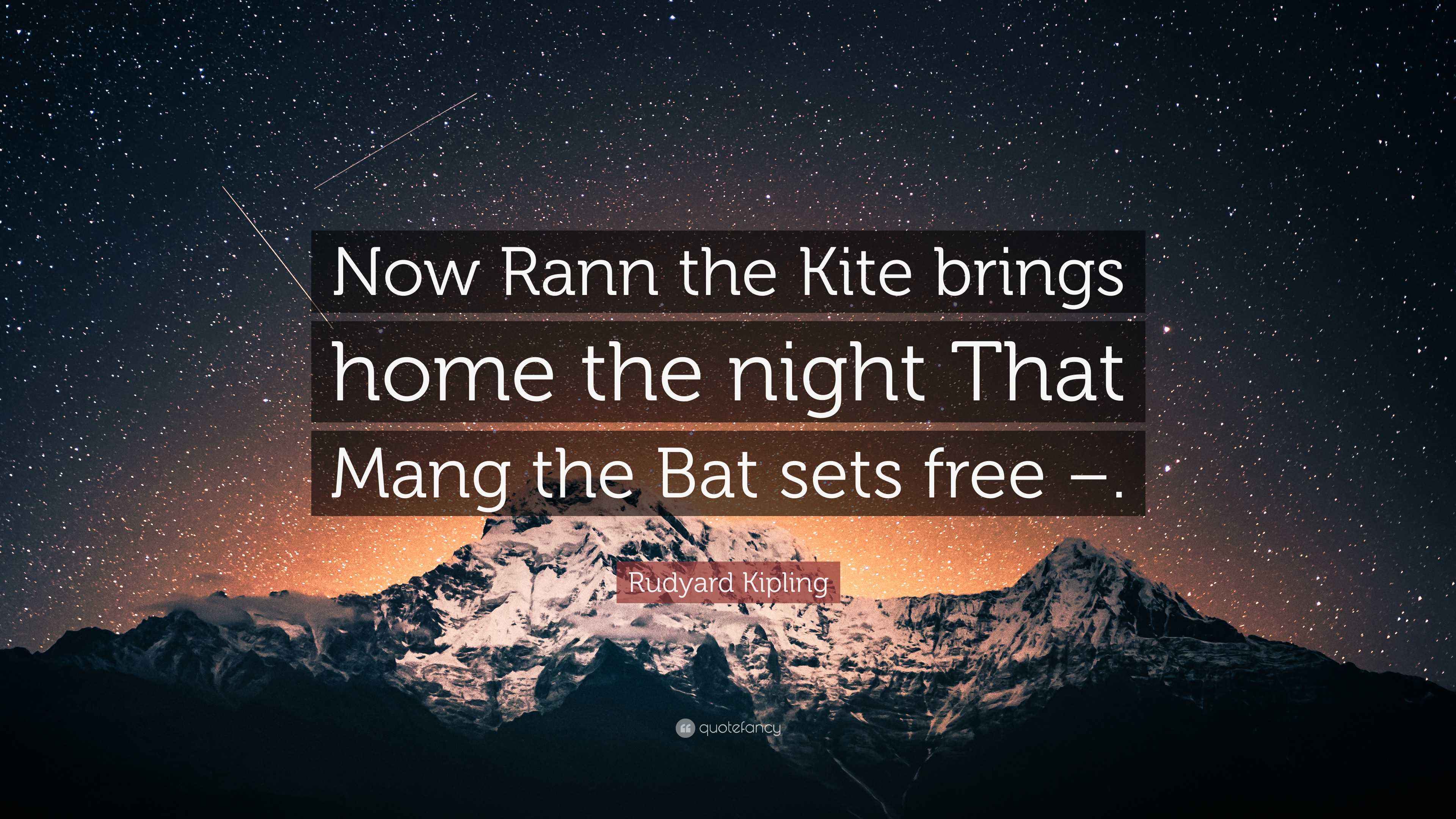 Rudyard Kipling Quote: “Now Rann the Kite brings home the night That ...