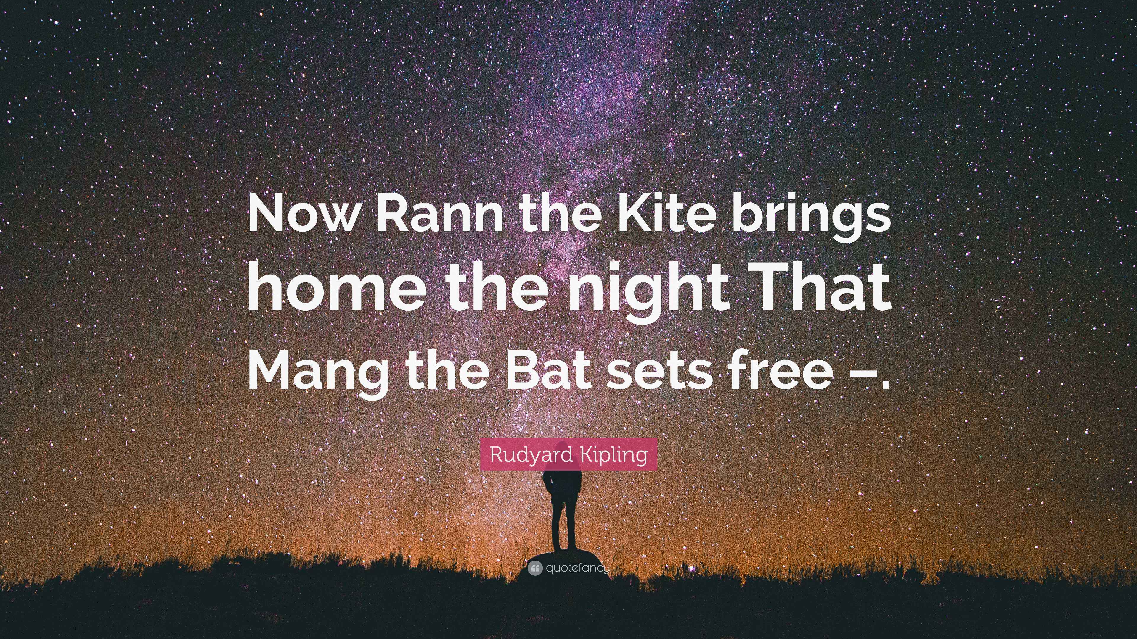 Rudyard Kipling Quote: “Now Rann the Kite brings home the night That ...