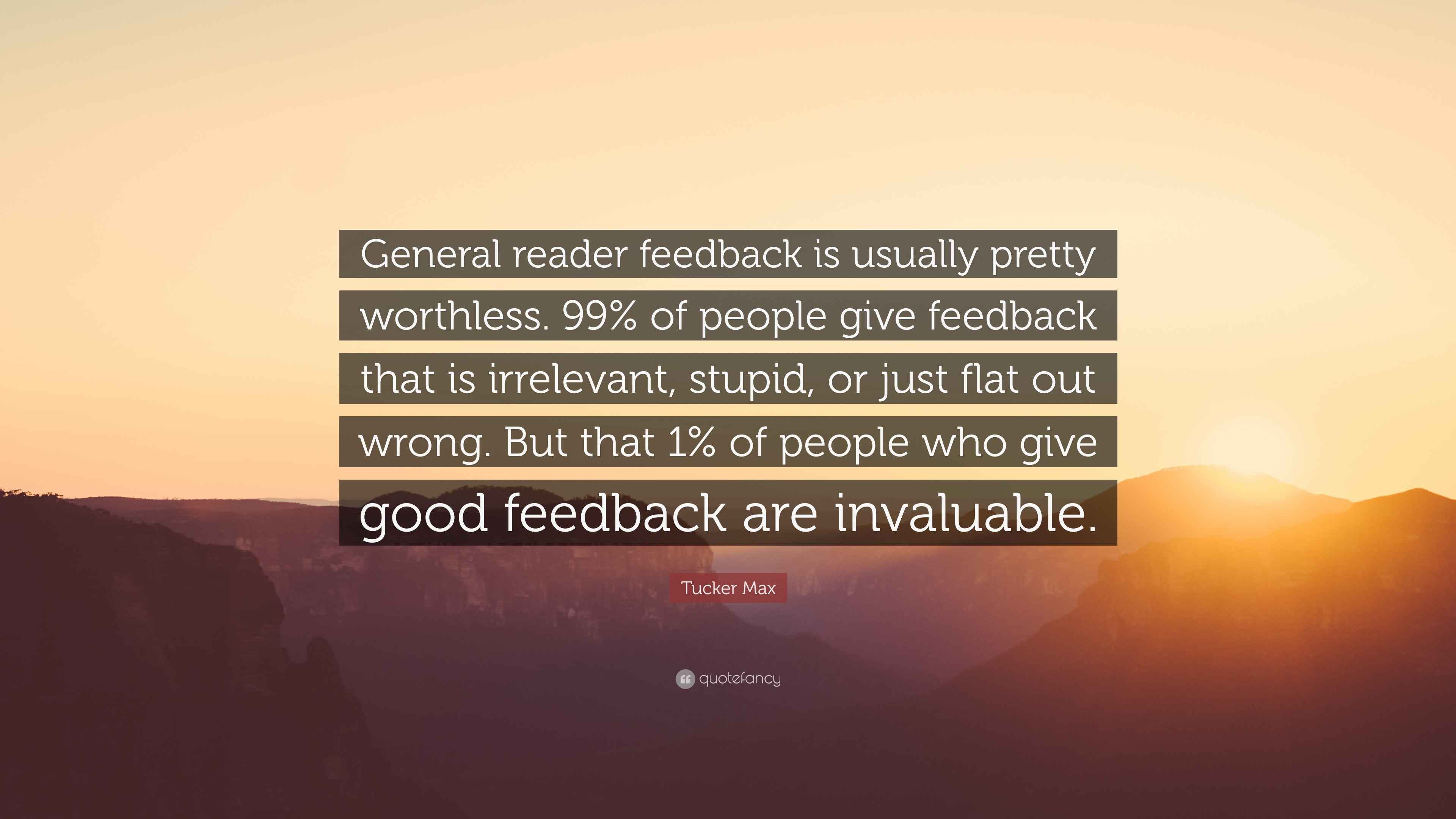 Tucker Max Quote: “General reader feedback is usually pretty worthless ...