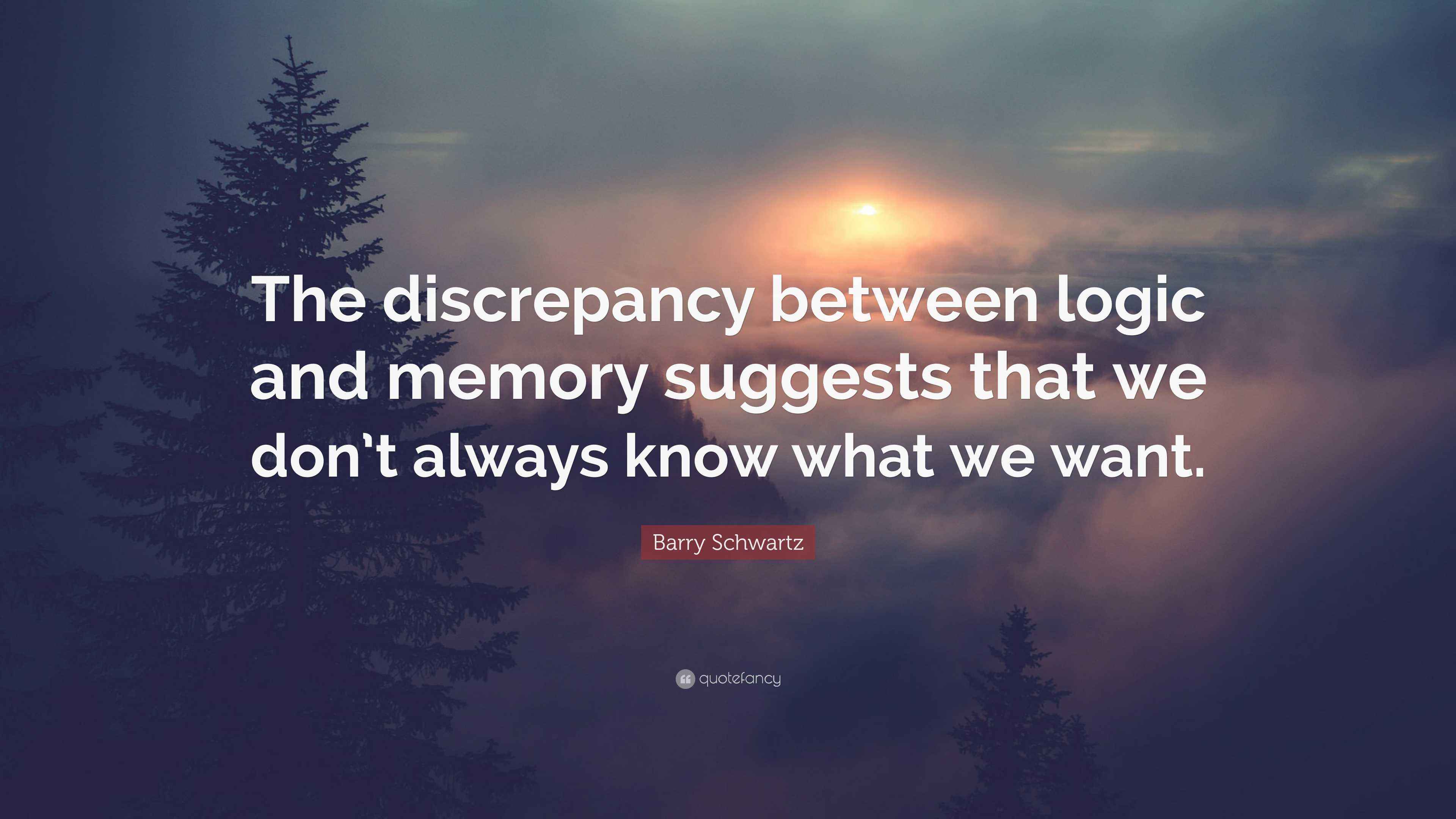 Barry Schwartz Quote: “The discrepancy between logic and memory ...