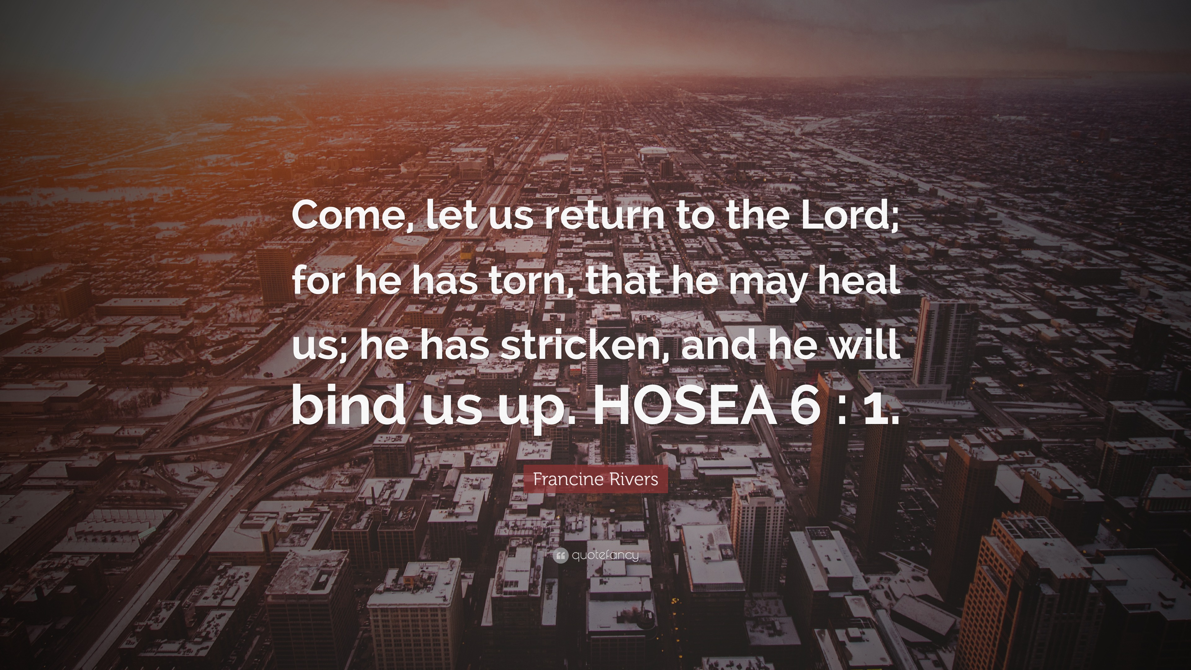 Francine Rivers Quote: “Come, let us return to the Lord; for he has ...