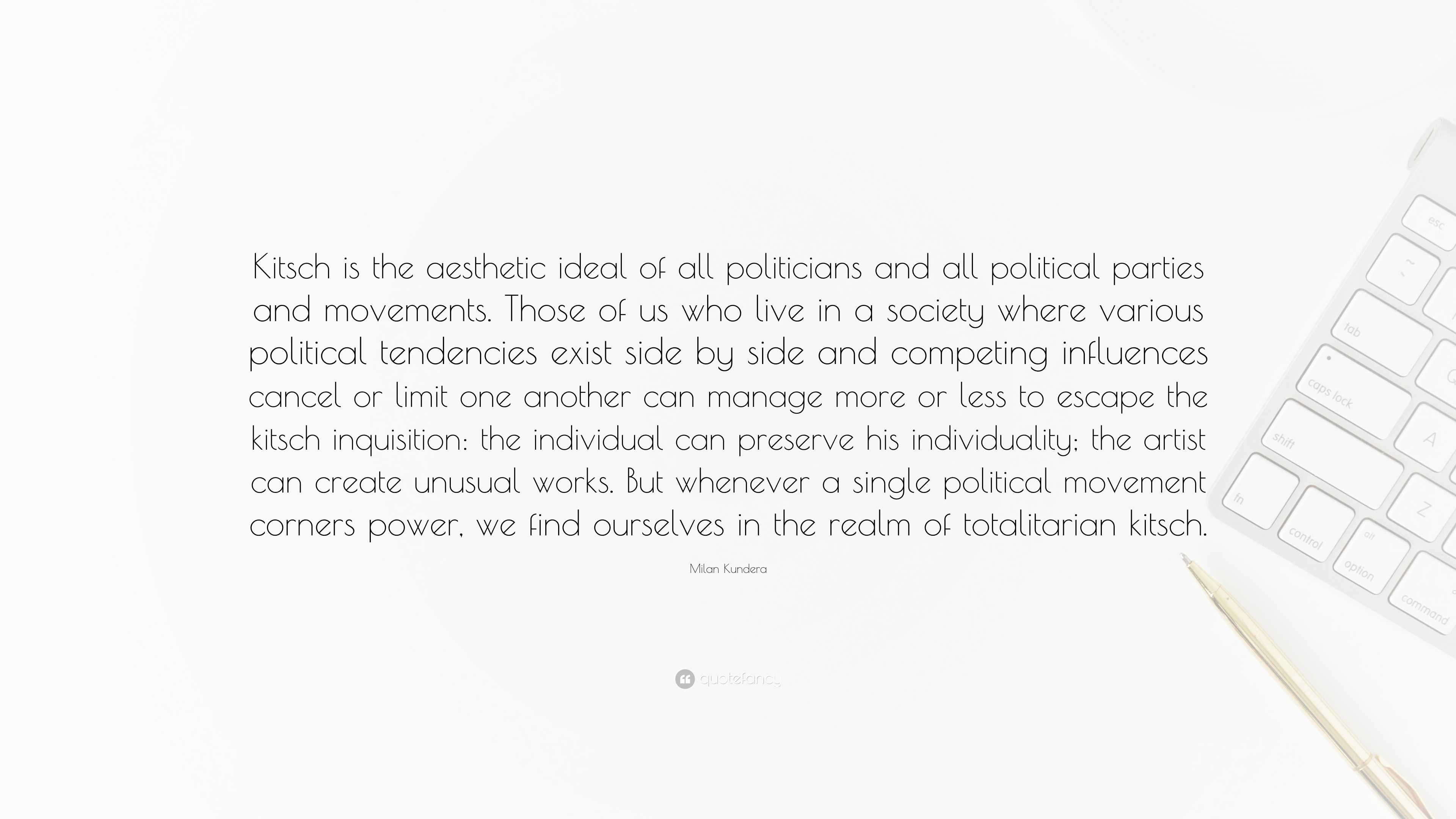 Milan Kundera Quote: “Kitsch is the aesthetic ideal of all politicians ...
