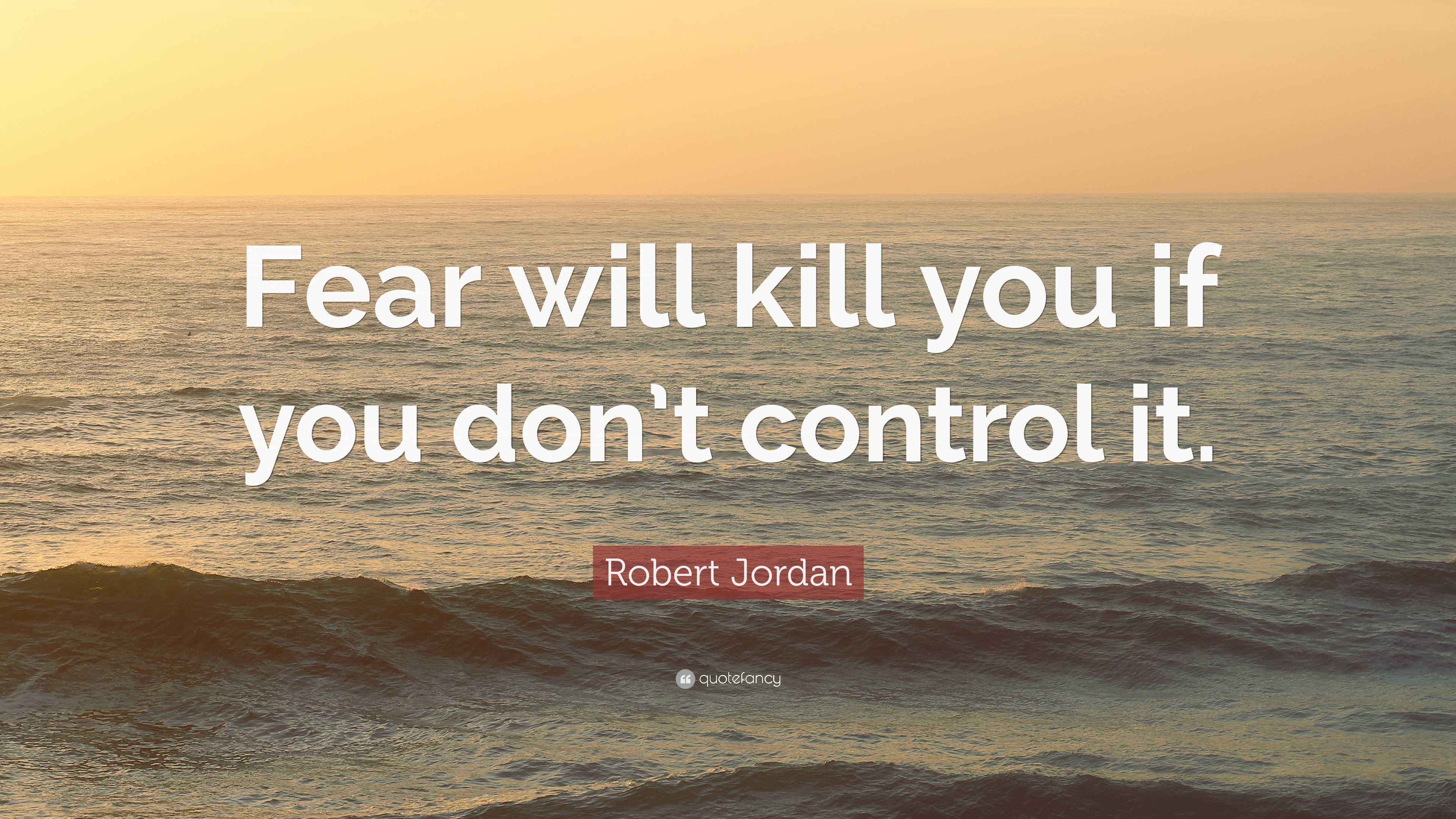 Robert Jordan Quote: “Fear will kill you if you don’t control it.”