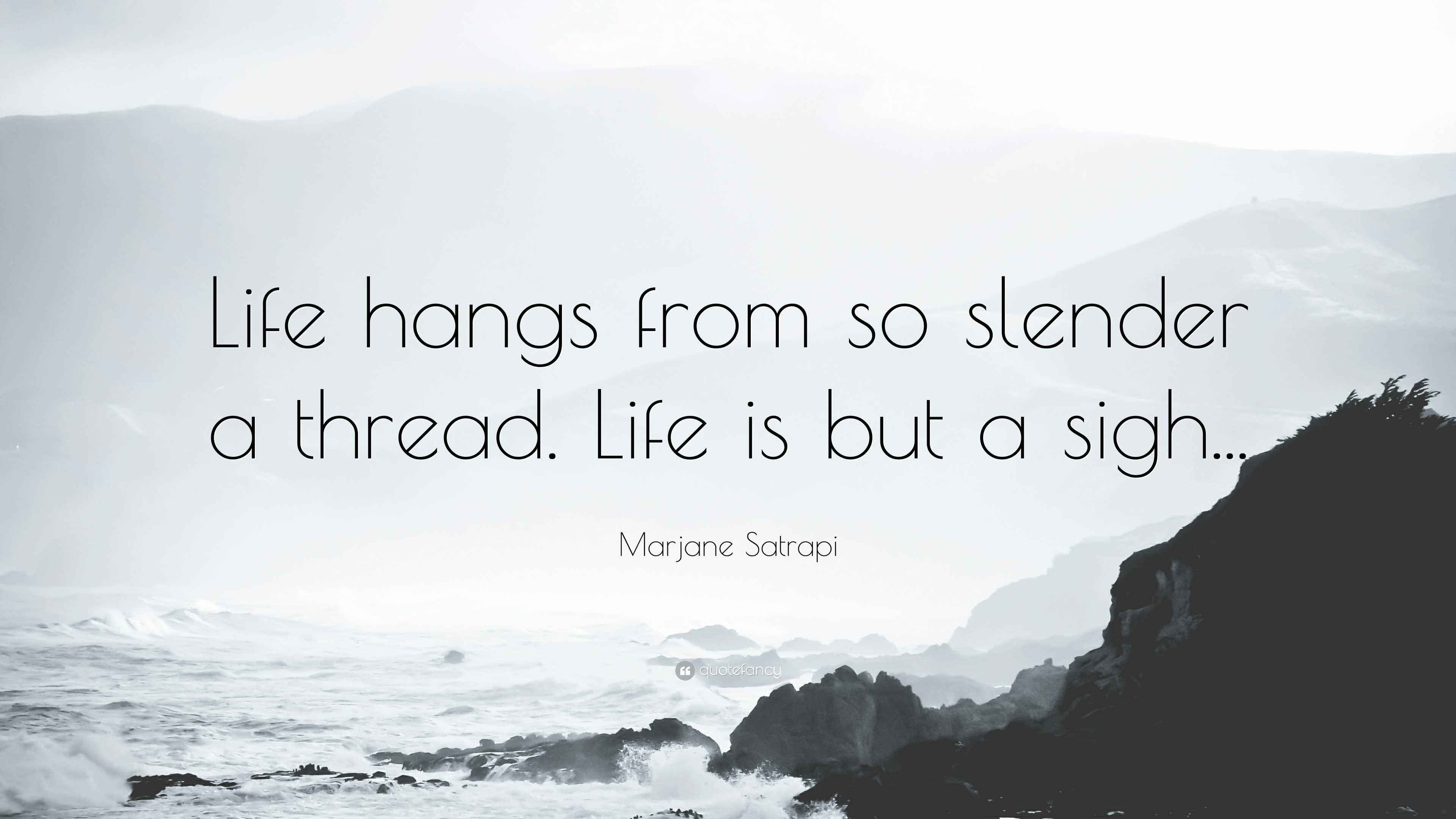Marjane Satrapi Quote: “Life hangs from so slender a thread. Life is ...