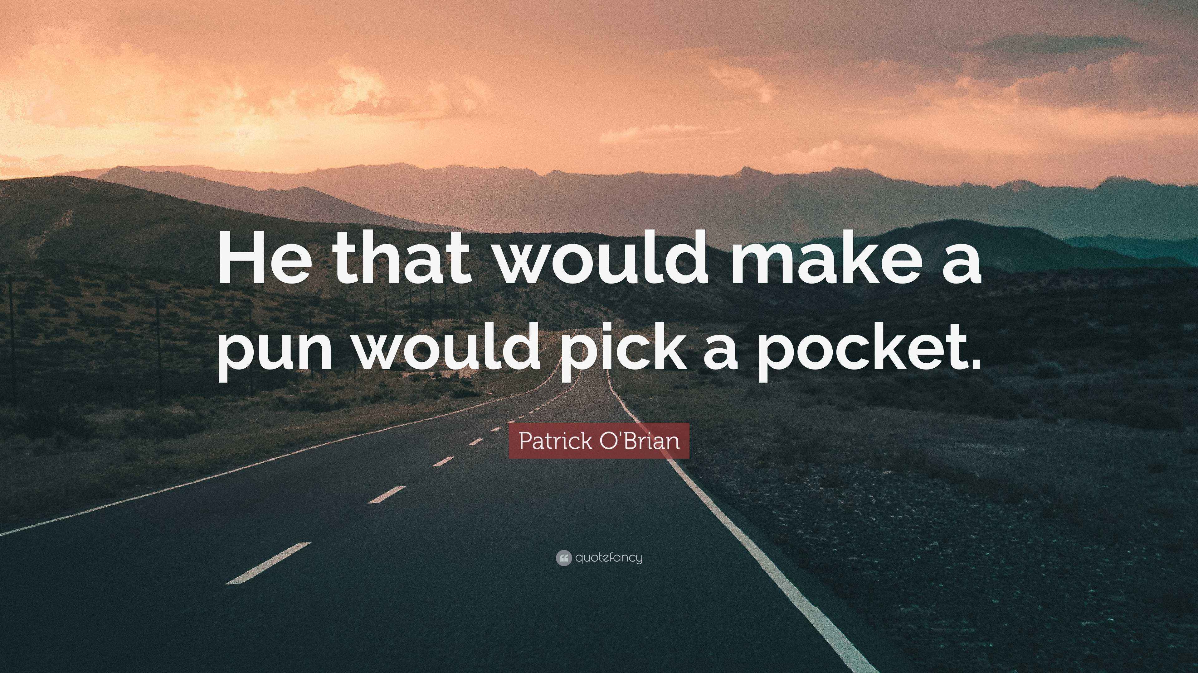 Patrick O'Brian Quote: “He that would make a pun would pick a pocket.”