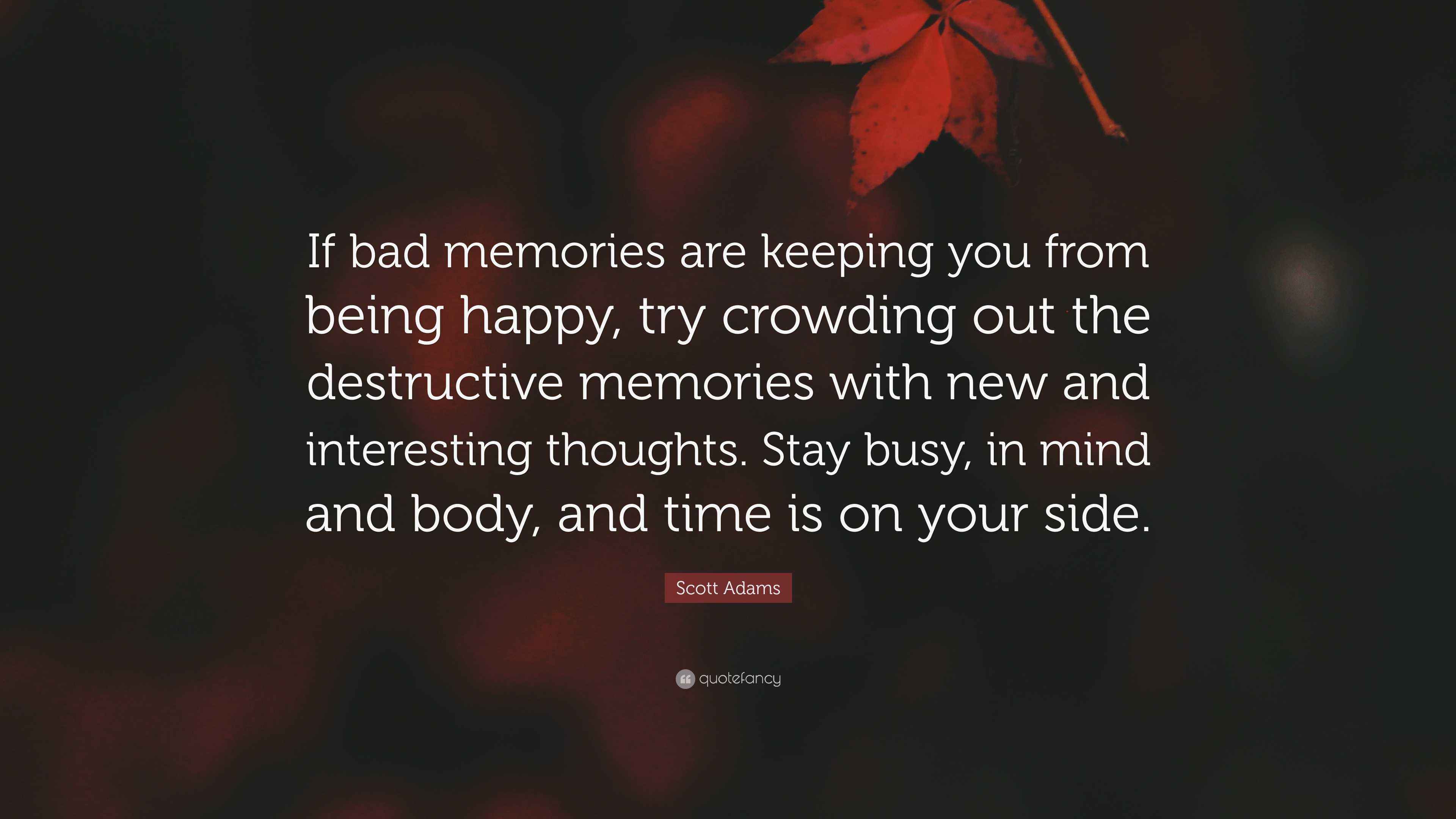 Scott Adams Quote: “If bad memories are keeping you from being happy ...