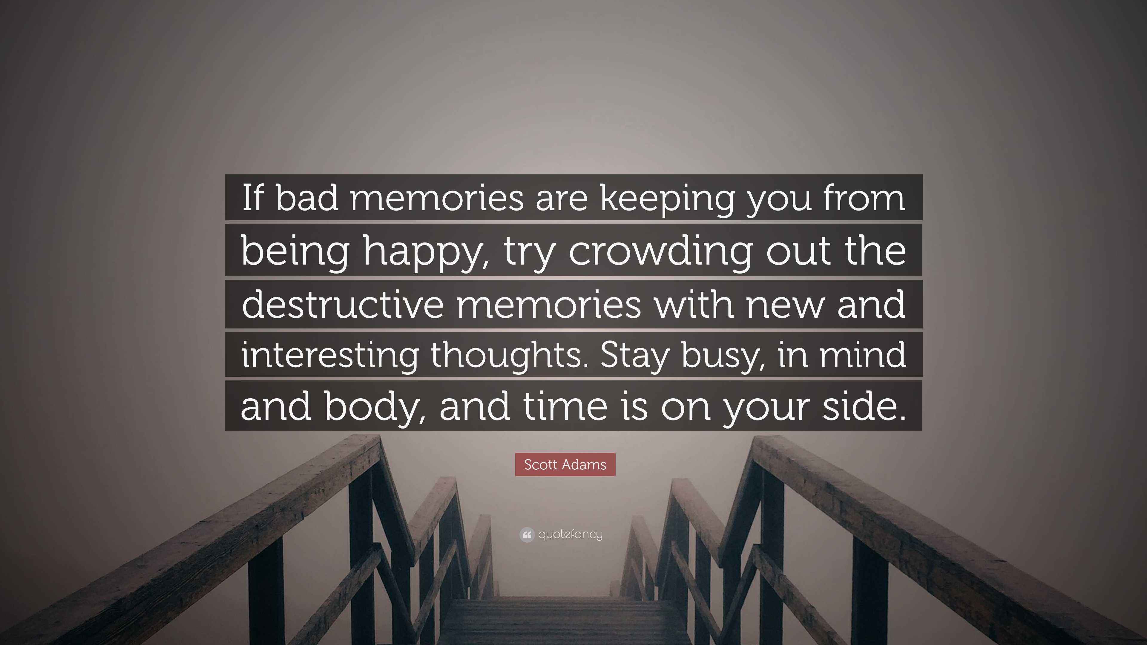 Scott Adams Quote: “If bad memories are keeping you from being happy ...