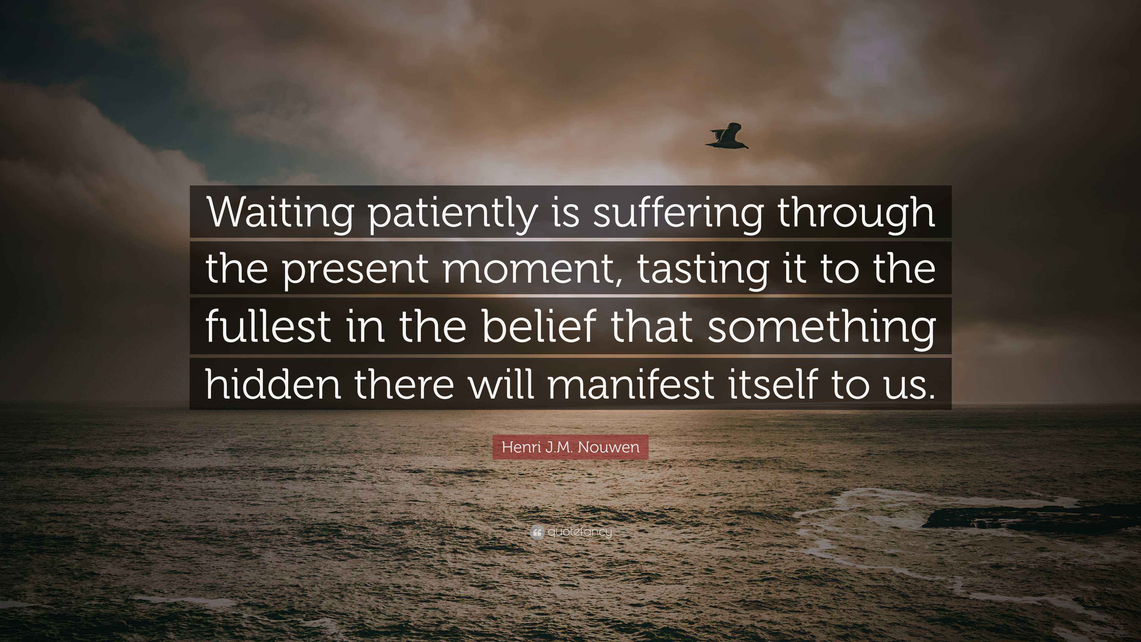 Henri J.M. Nouwen Quote: “Waiting patiently is suffering through the ...