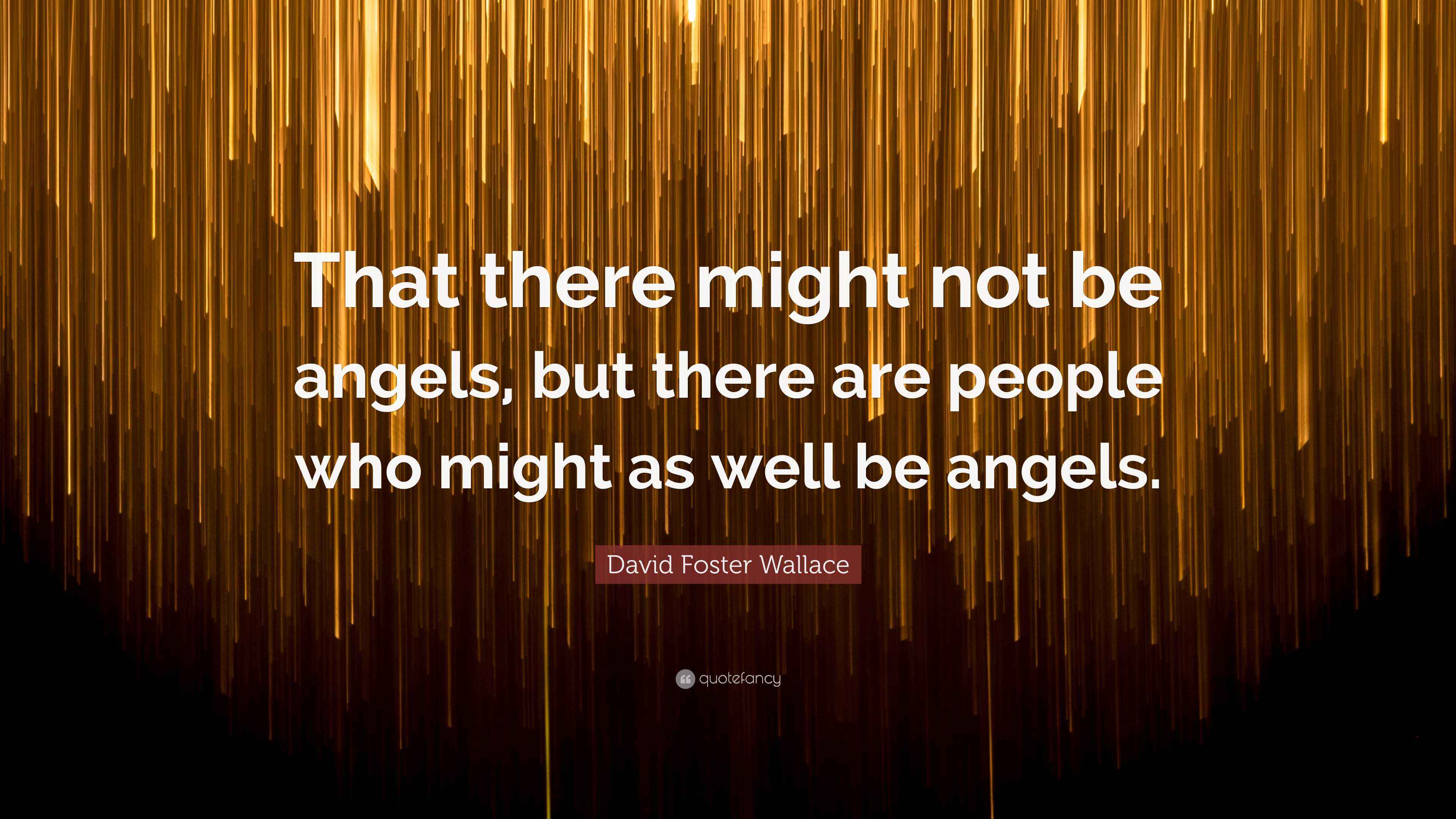 David Foster Wallace Quote: “That there might not be angels, but there ...