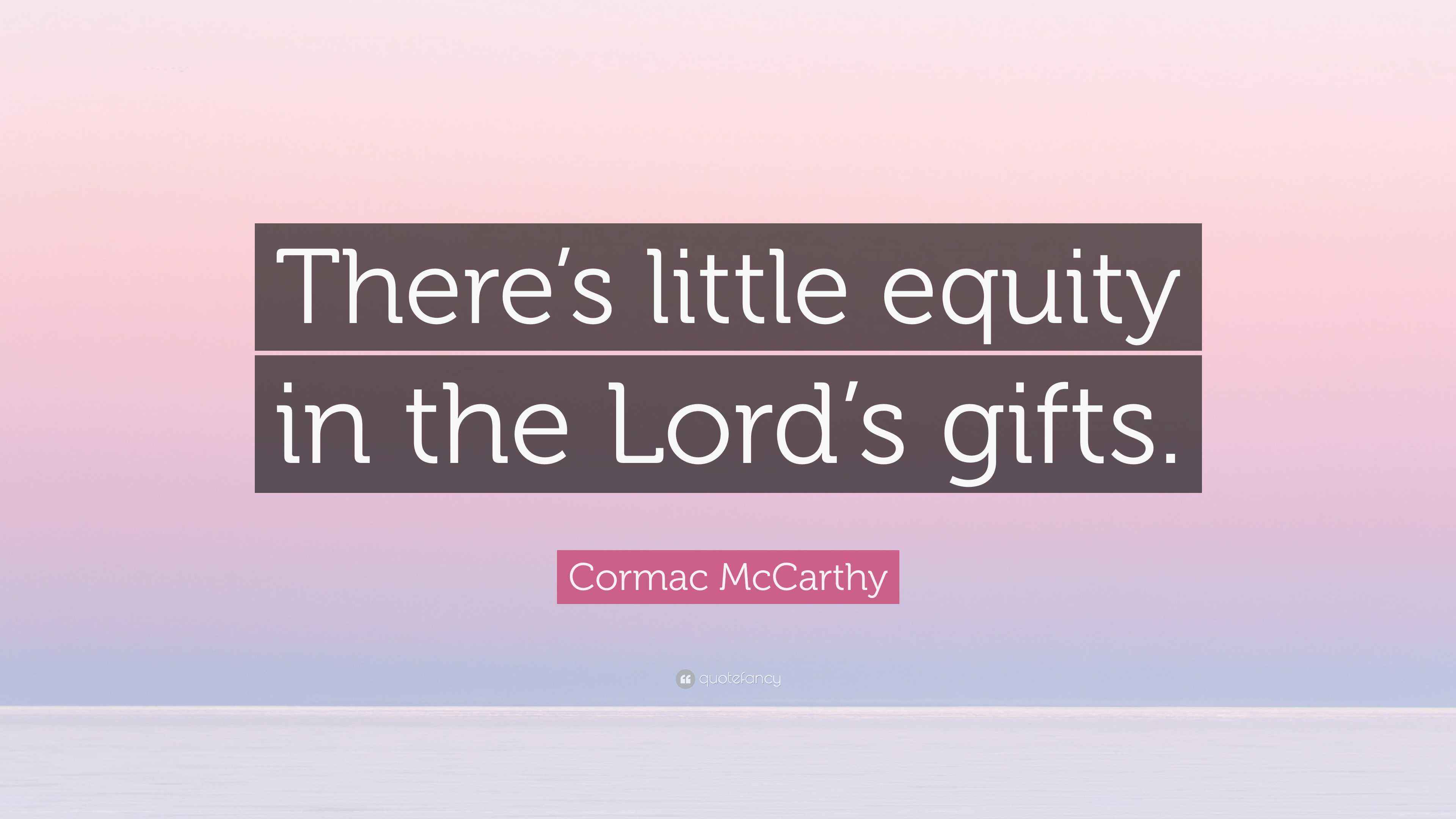 Cormac McCarthy Quote: “There’s little equity in the Lord’s gifts.”