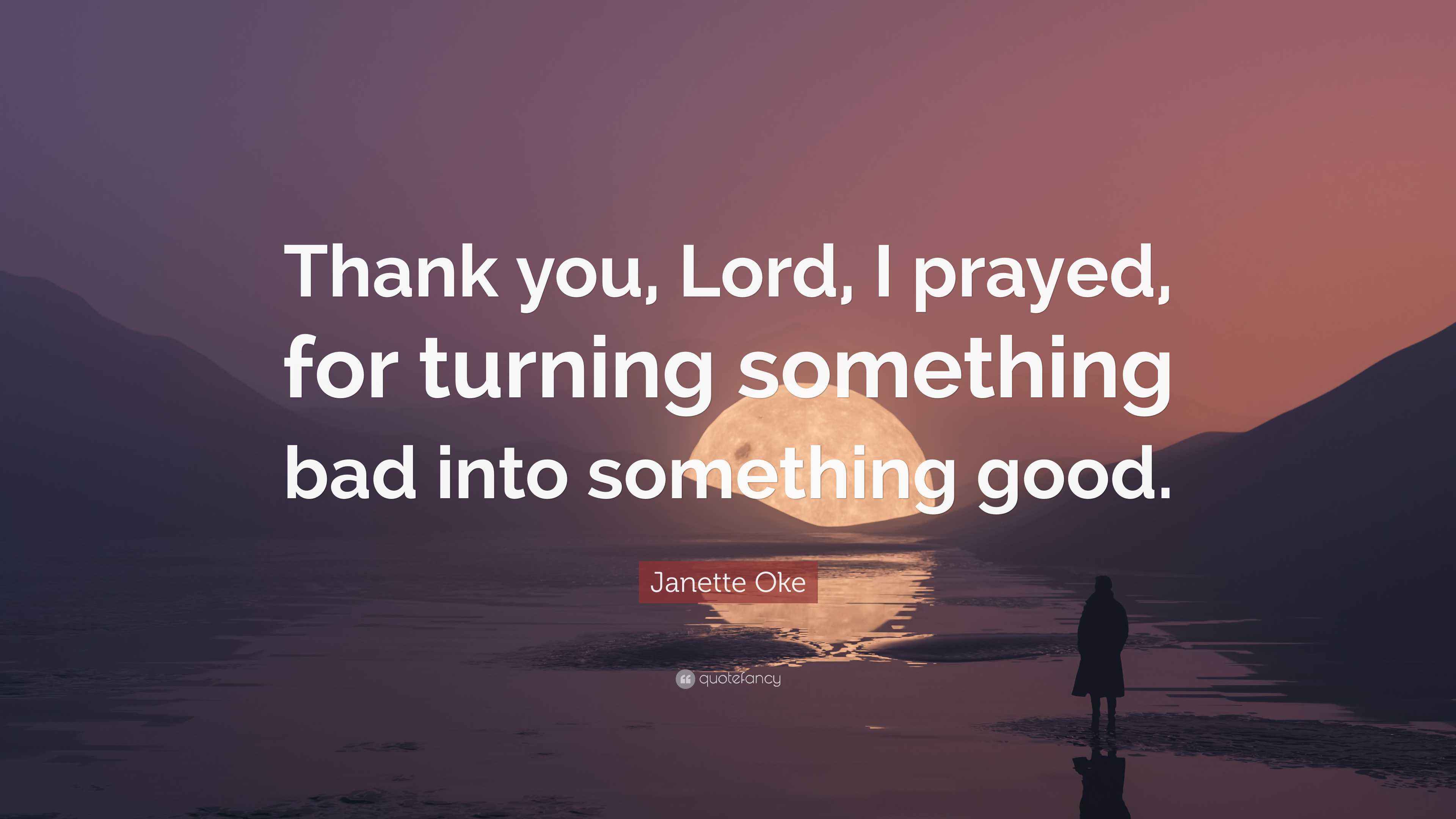 Janette Oke Quote: “Thank you, Lord, I prayed, for turning something ...