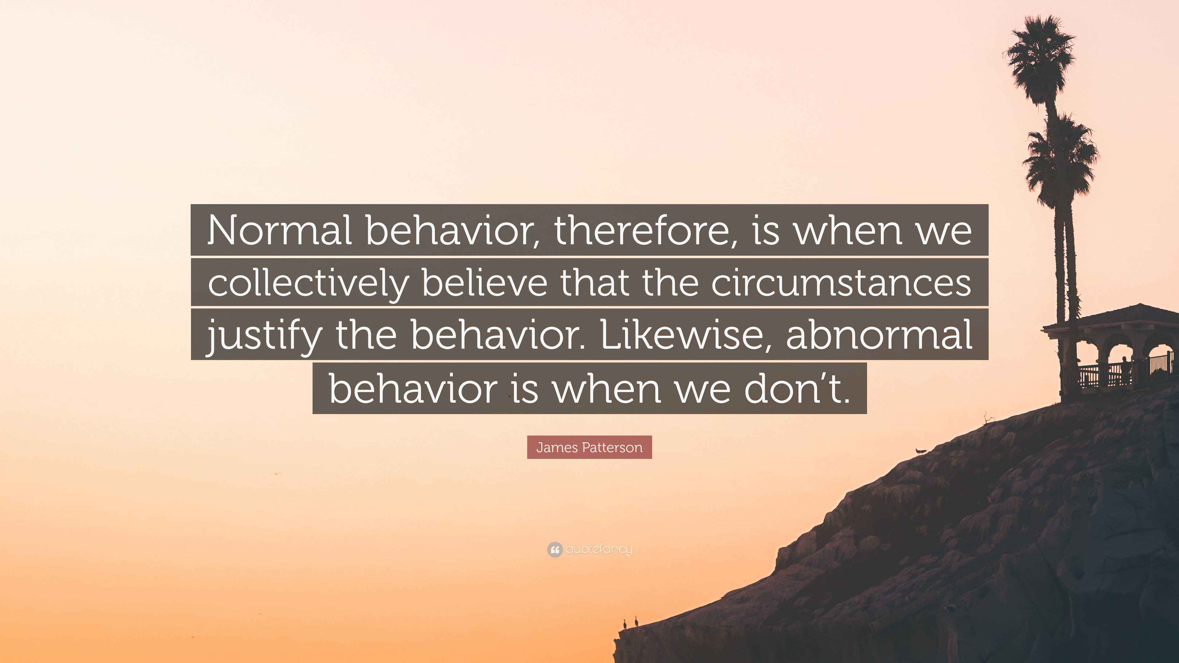 James Patterson Quote: “Normal behavior, therefore, is when we ...