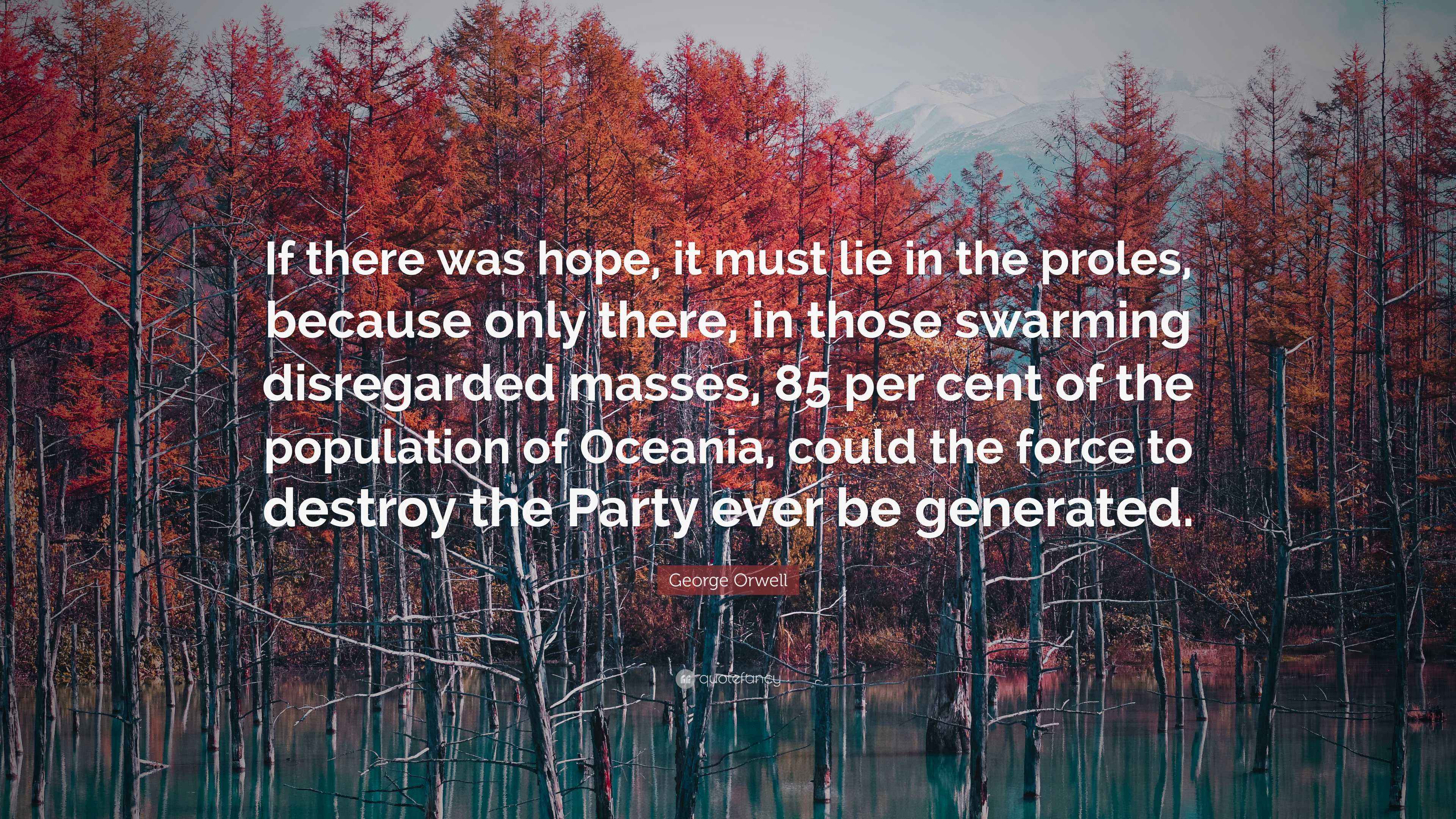 George Orwell Quote: “If there was hope, it must lie in the proles ...