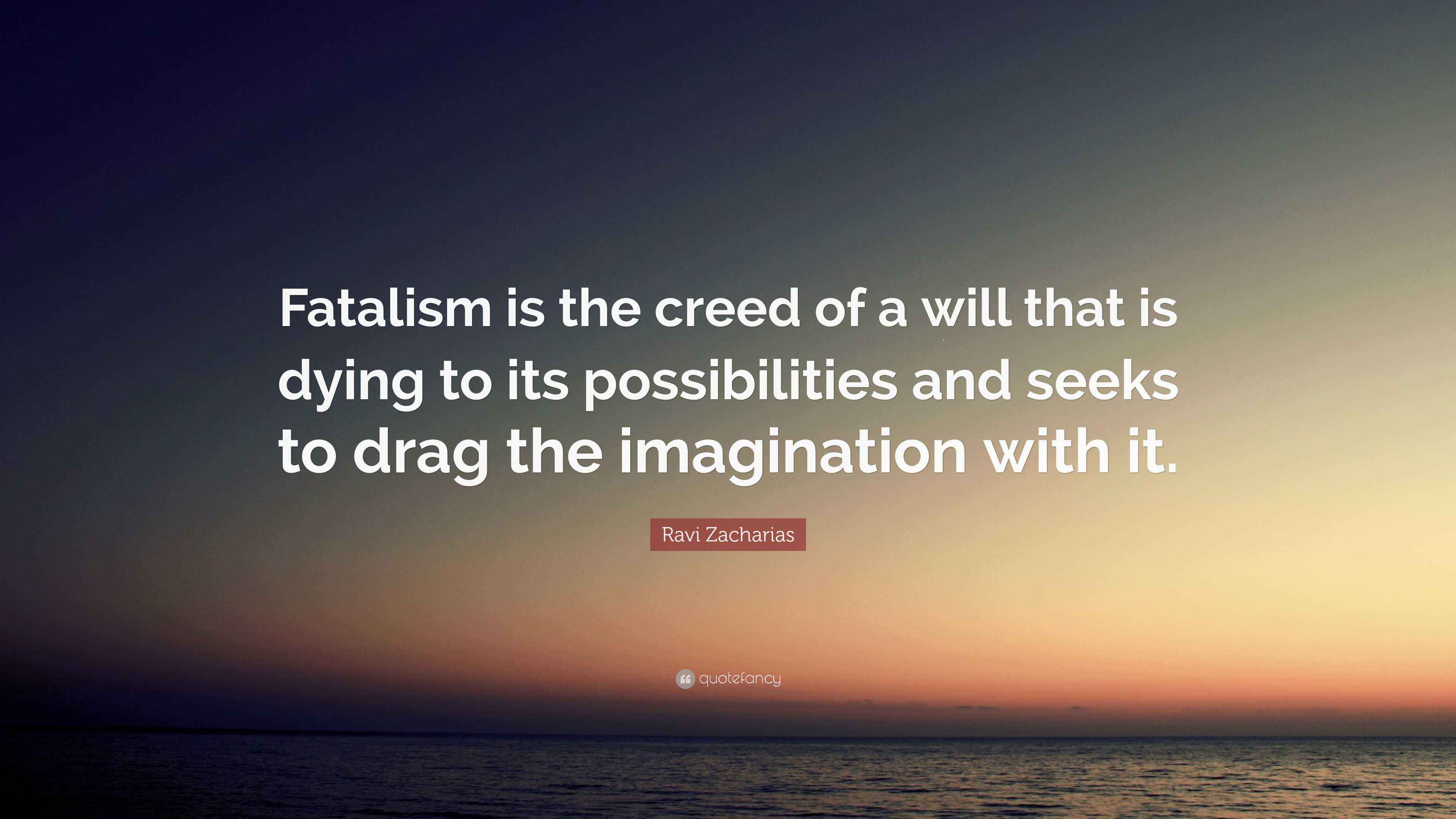 Ravi Zacharias Quote: “Fatalism is the creed of a will that is dying to ...