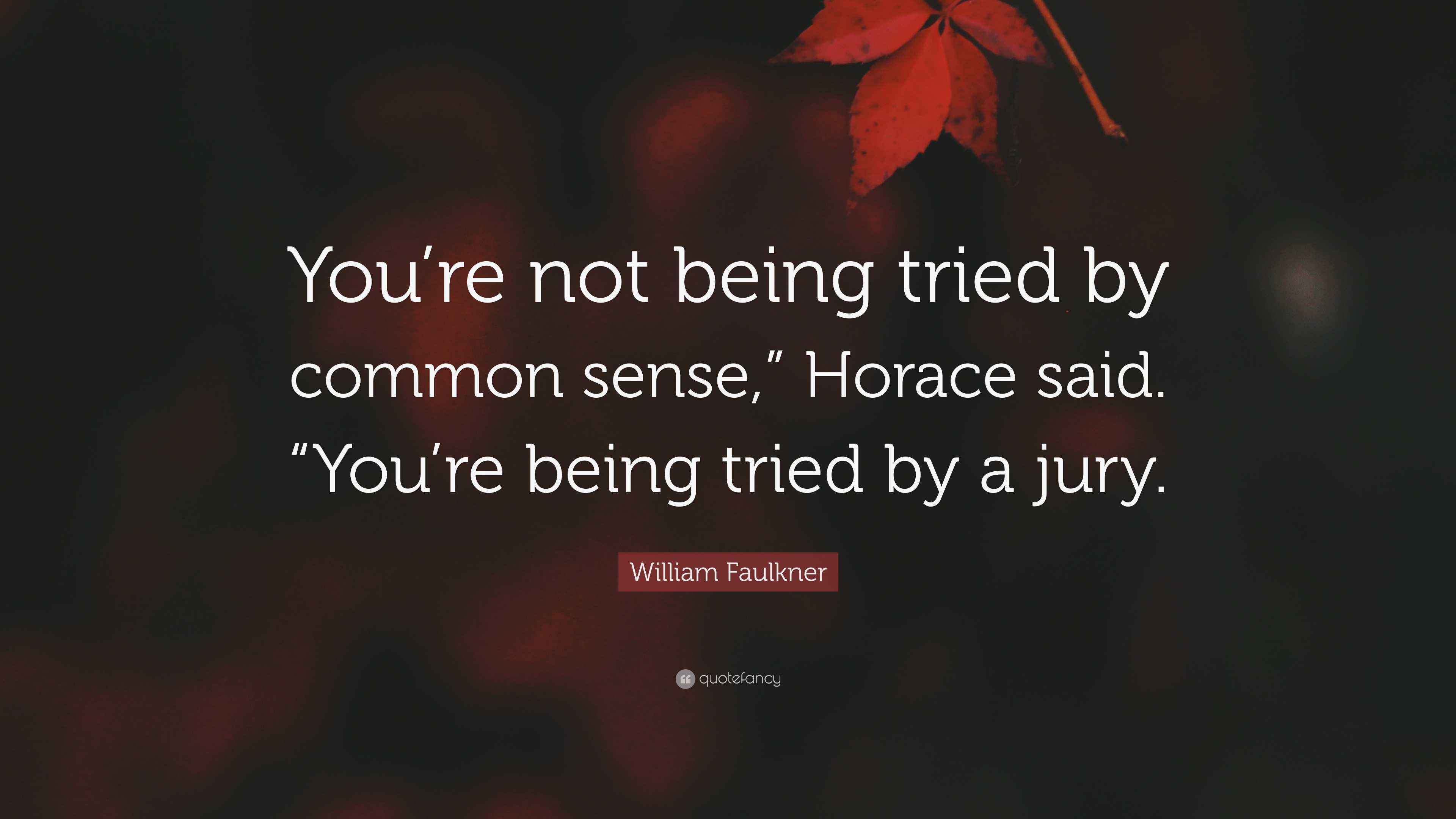 William Faulkner Quote: “You’re not being tried by common sense ...
