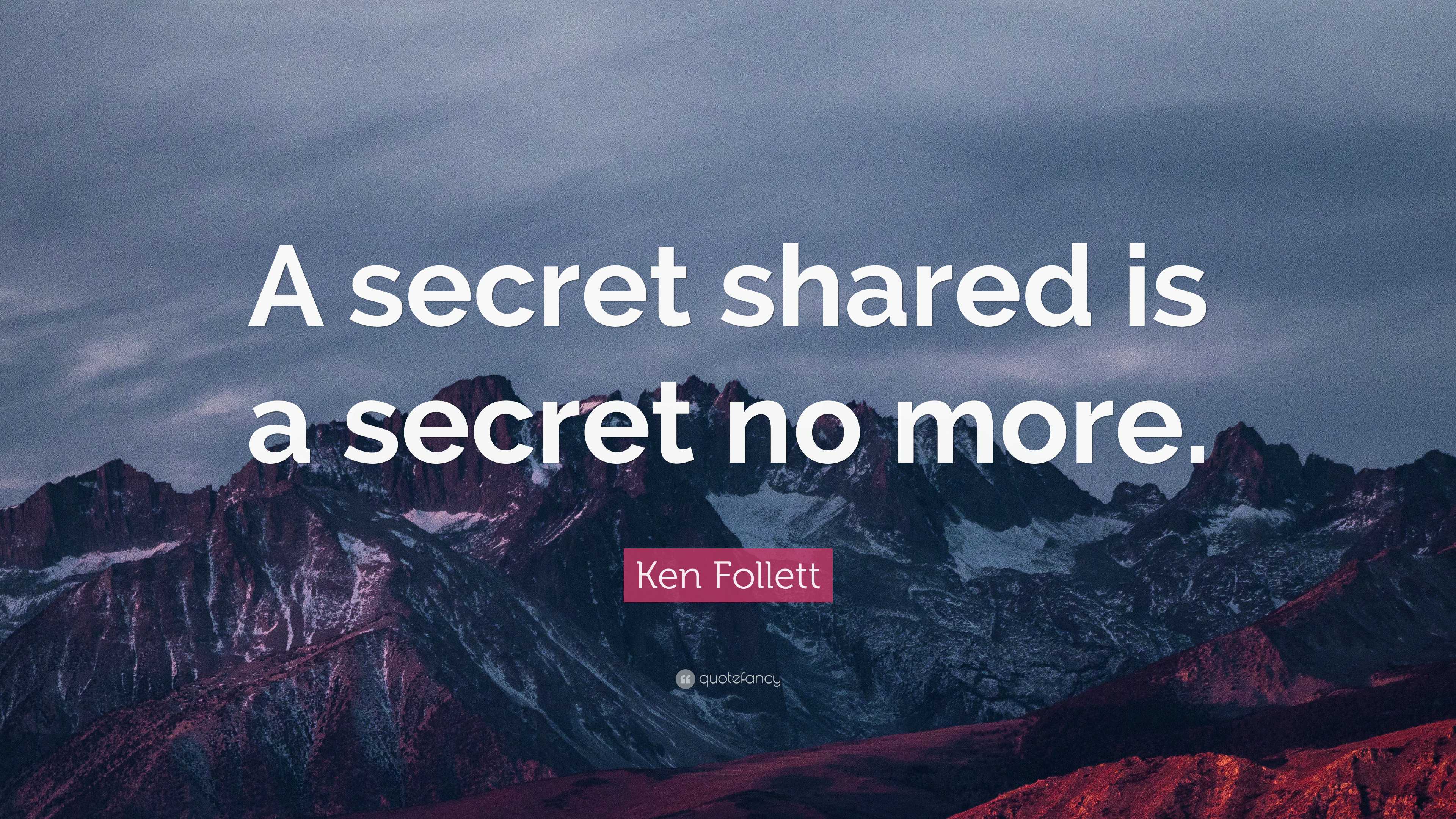 Ken Follett Quote: “A secret shared is a secret no more.”