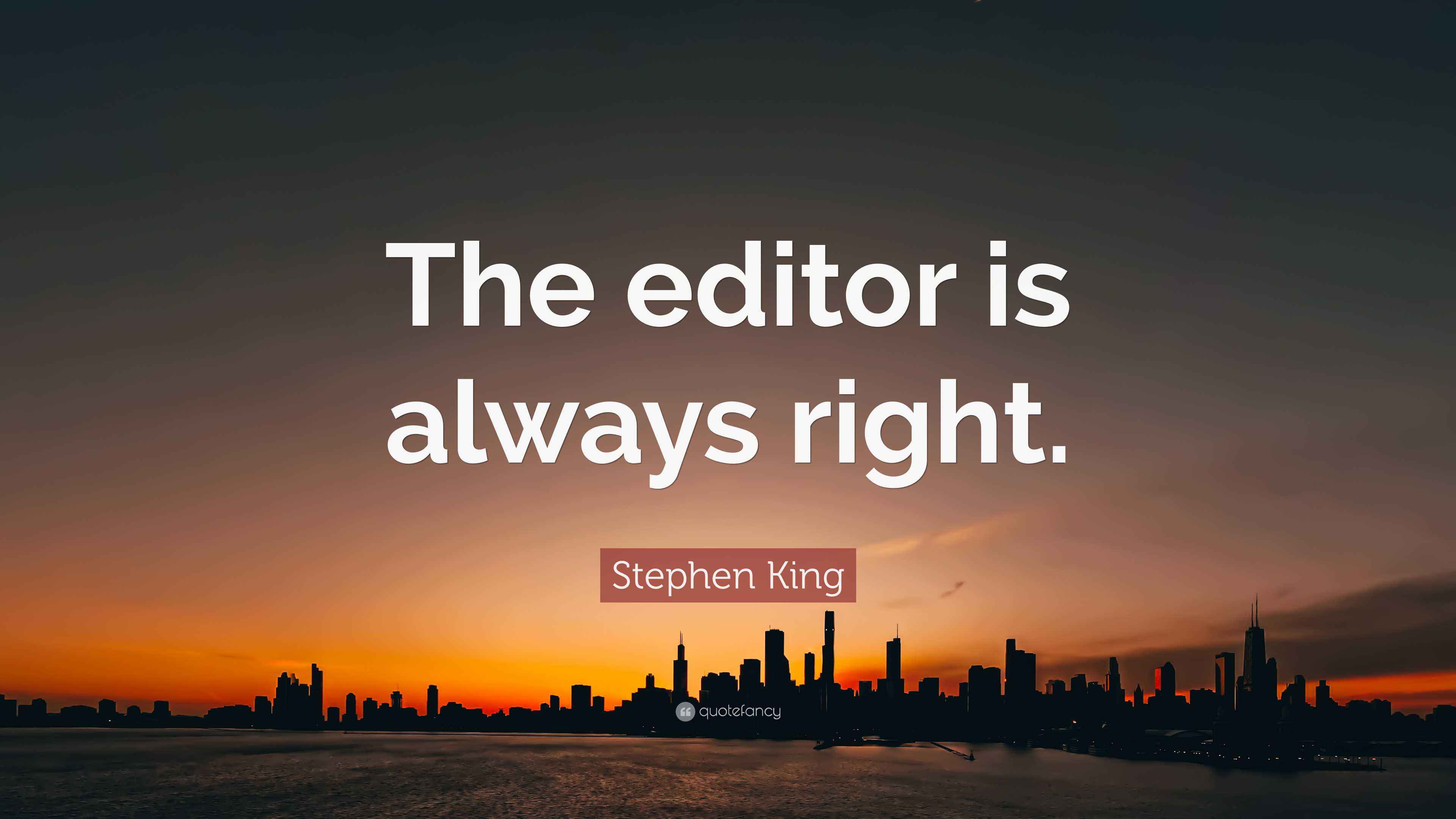 Stephen King Quote: “The editor is always right.”