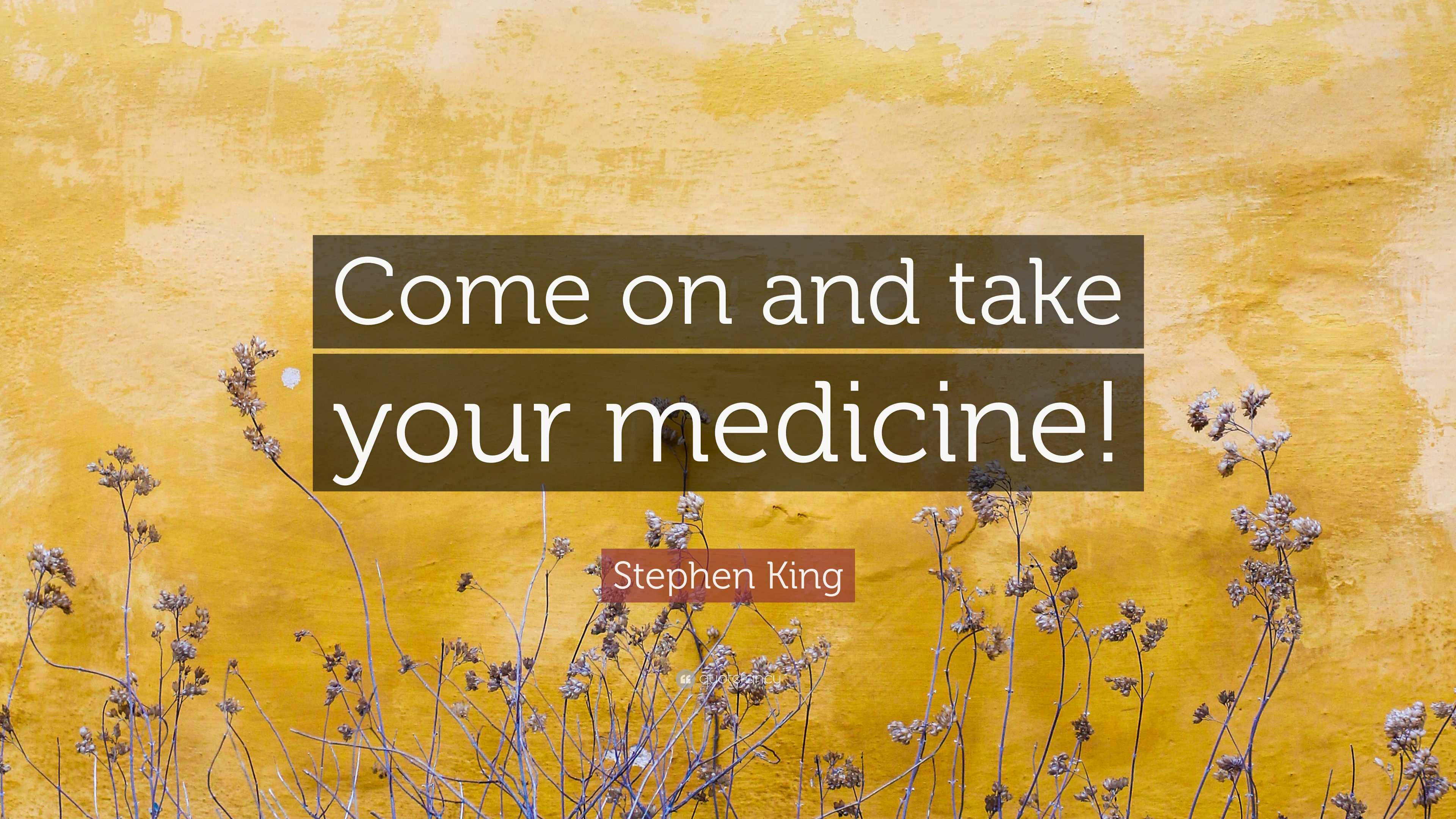 Stephen King Quote: “Come on and take your medicine!”