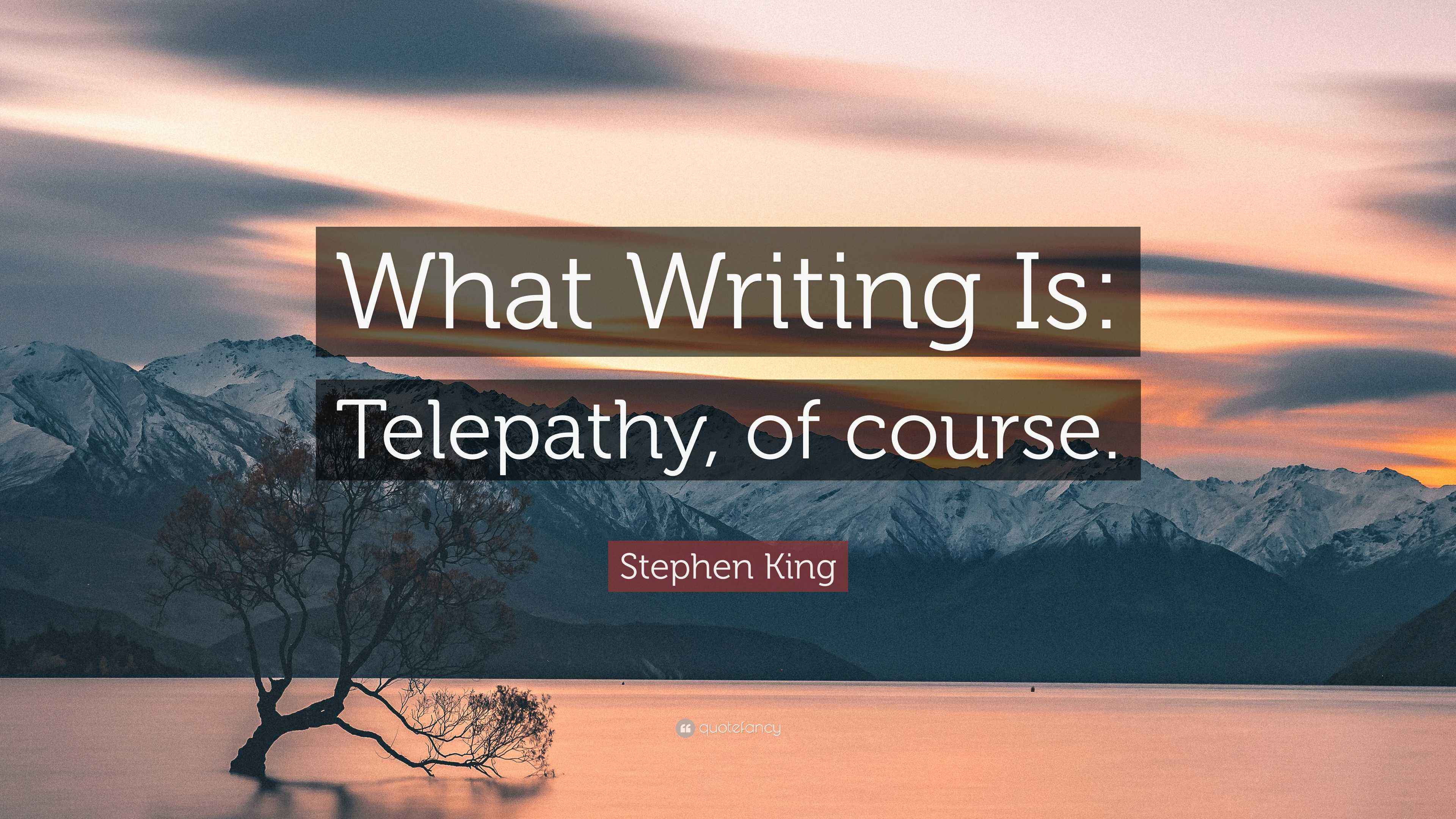 Stephen King Quote: “What Writing Is: Telepathy, of course.”