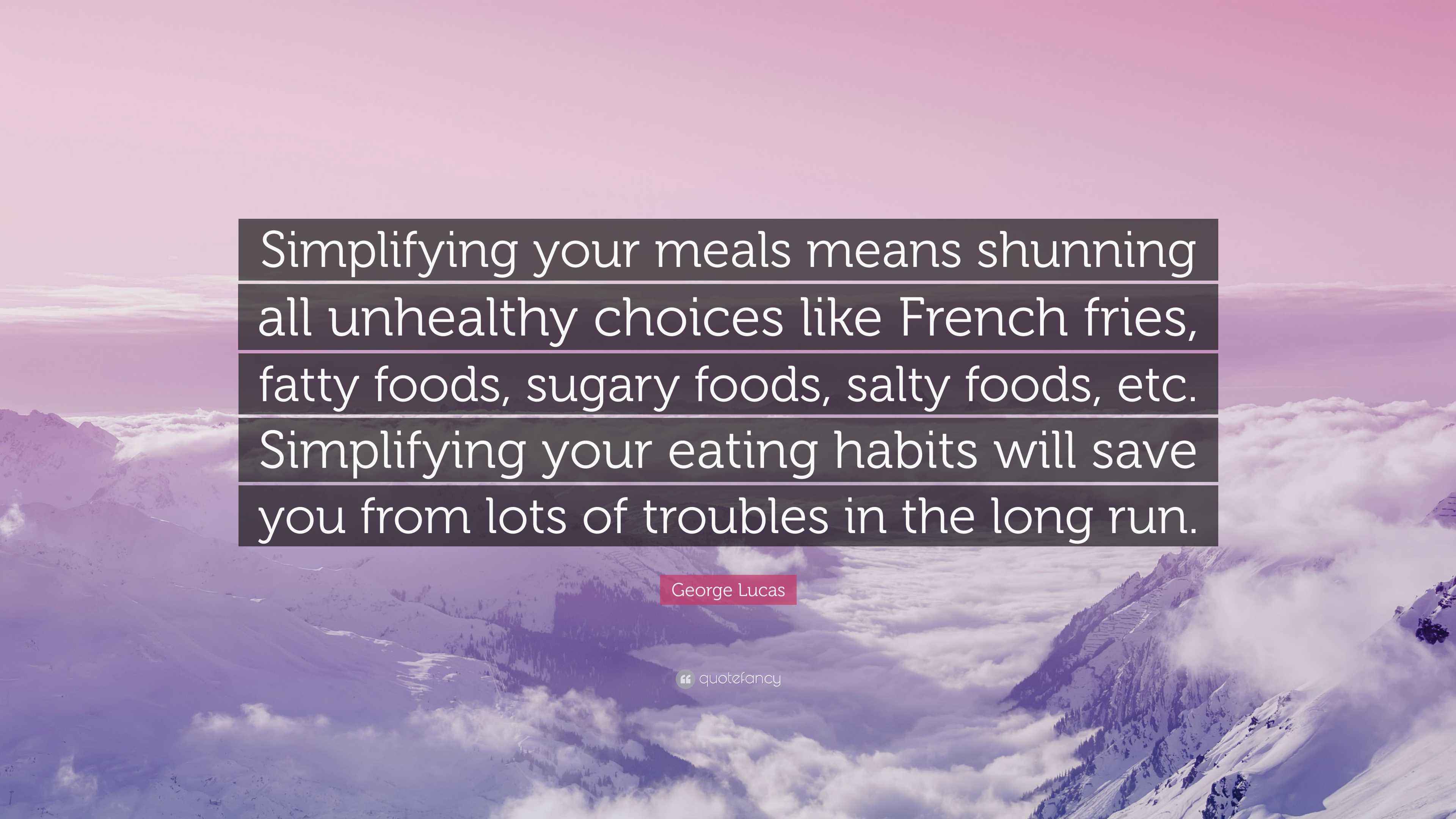 George Lucas Quote: “Simplifying your meals means shunning all ...