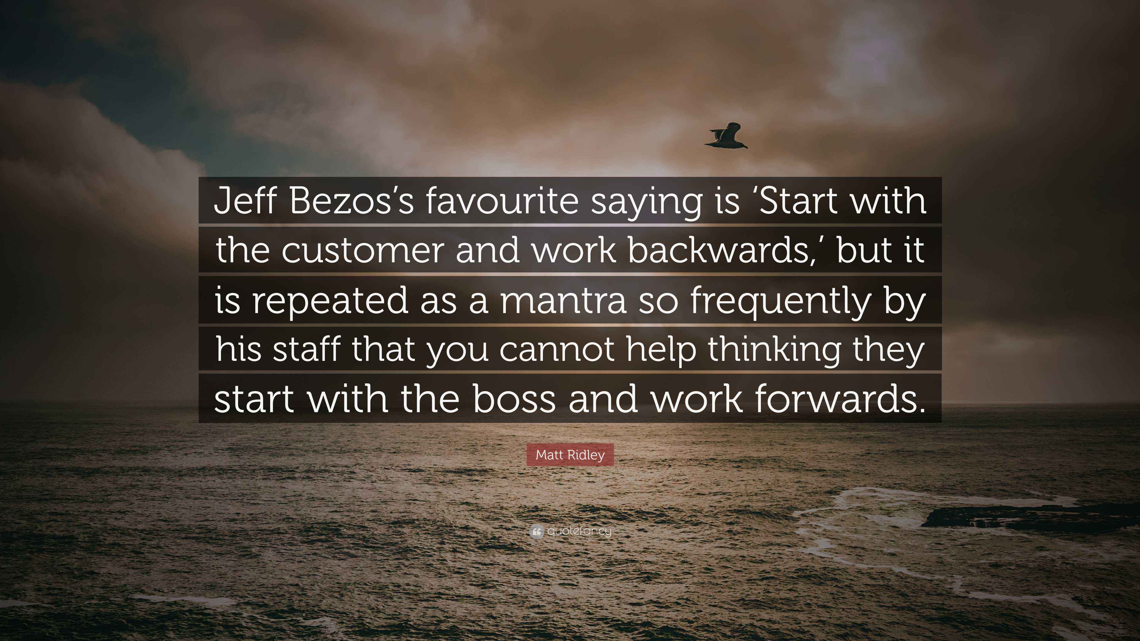 Matt Ridley Quote: “Jeff Bezos’s favourite saying is ‘Start with the ...