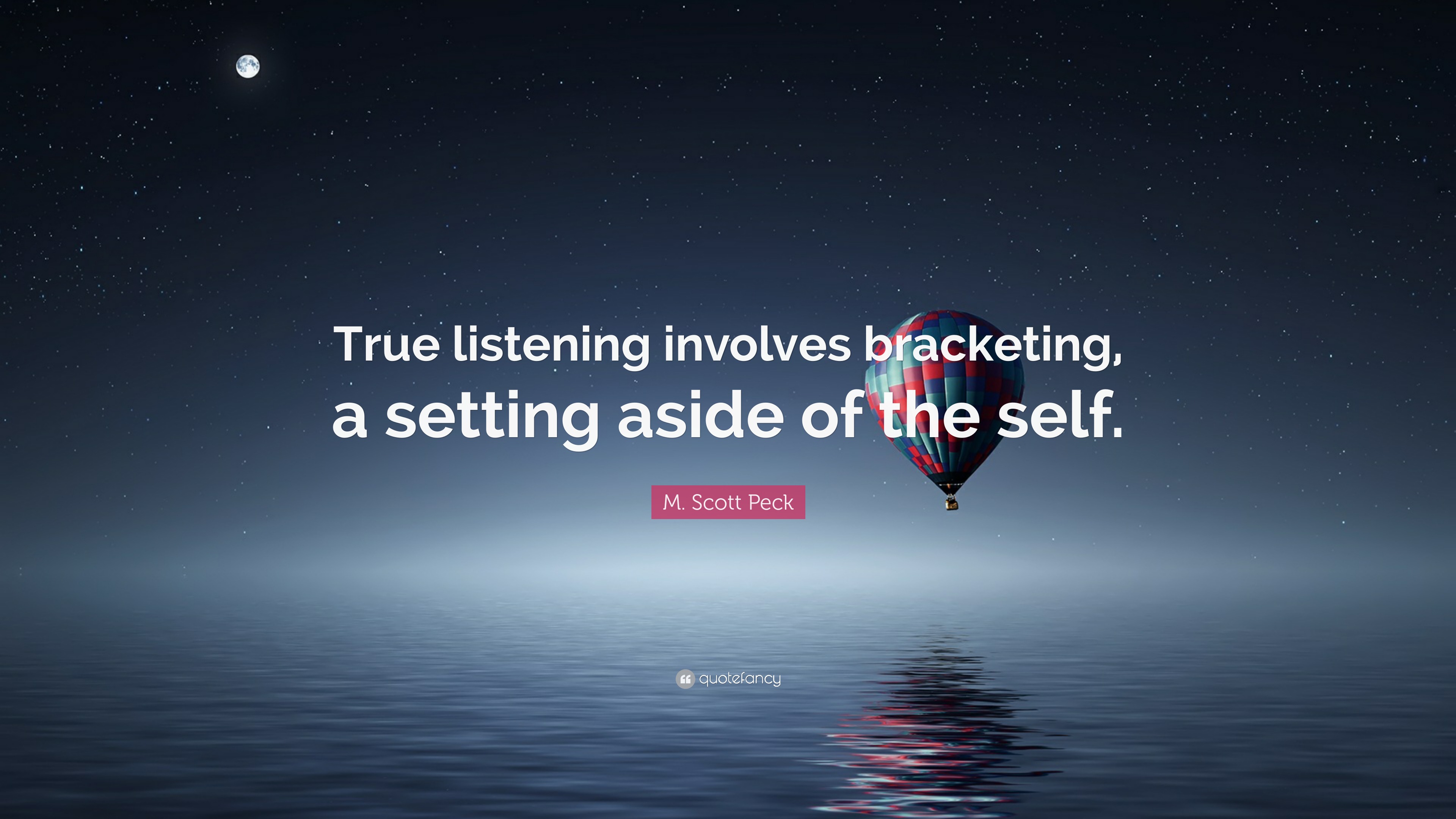 M. Scott Peck Quote: “True listening involves bracketing, a setting ...