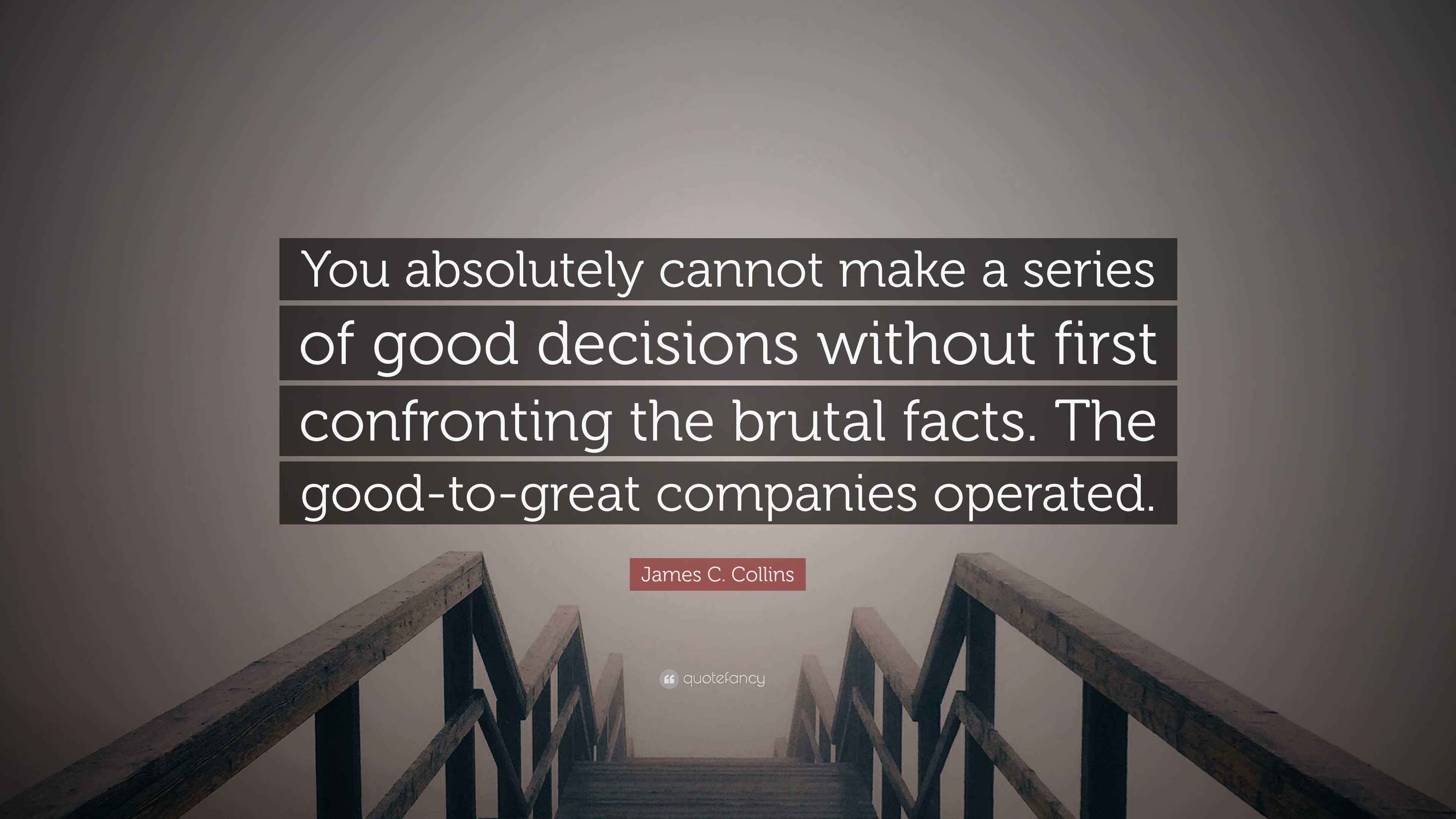 James C. Collins Quote: “You absolutely cannot make a series of good ...