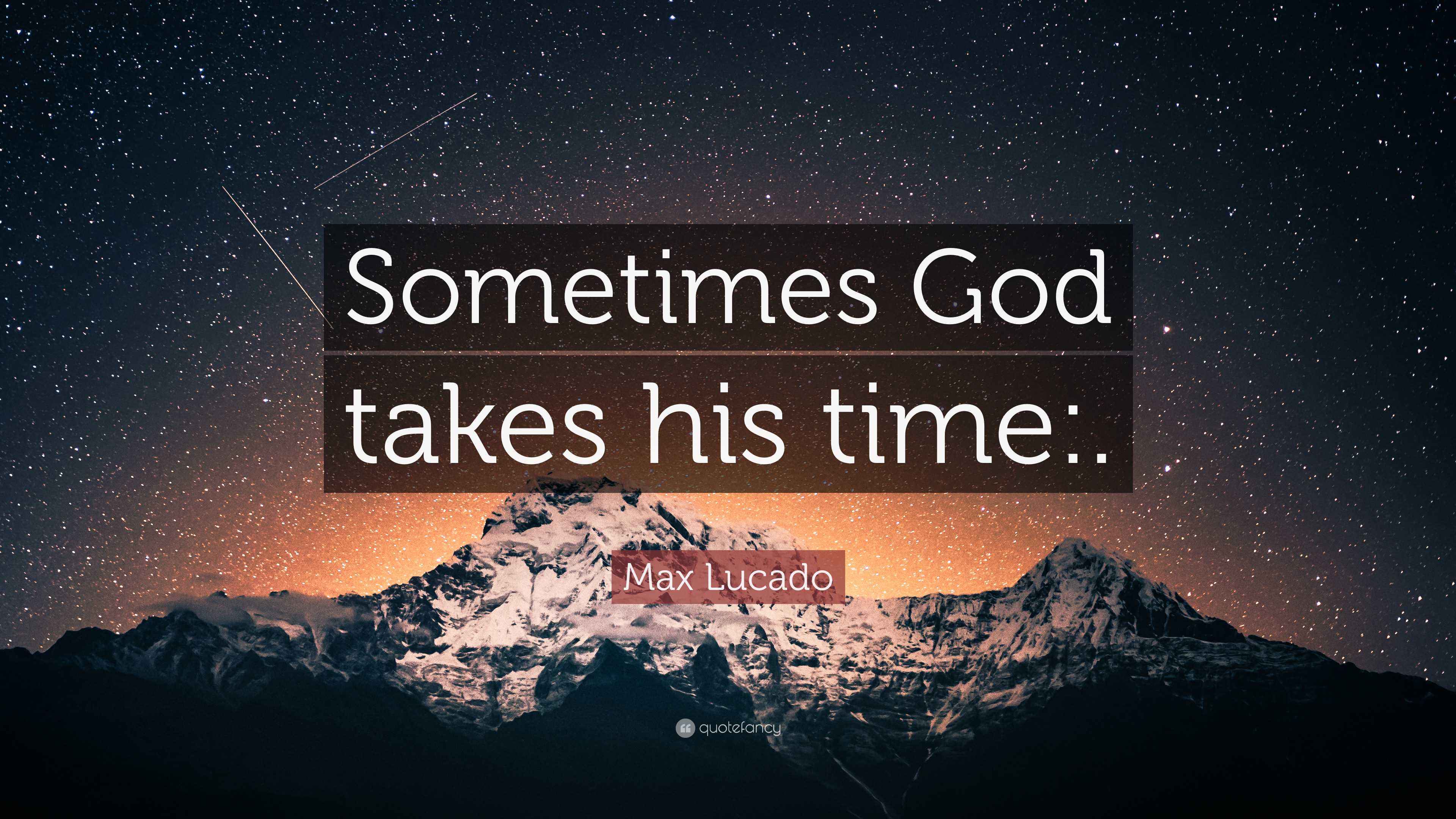 Max Lucado Quote: “Sometimes God takes his time:.”