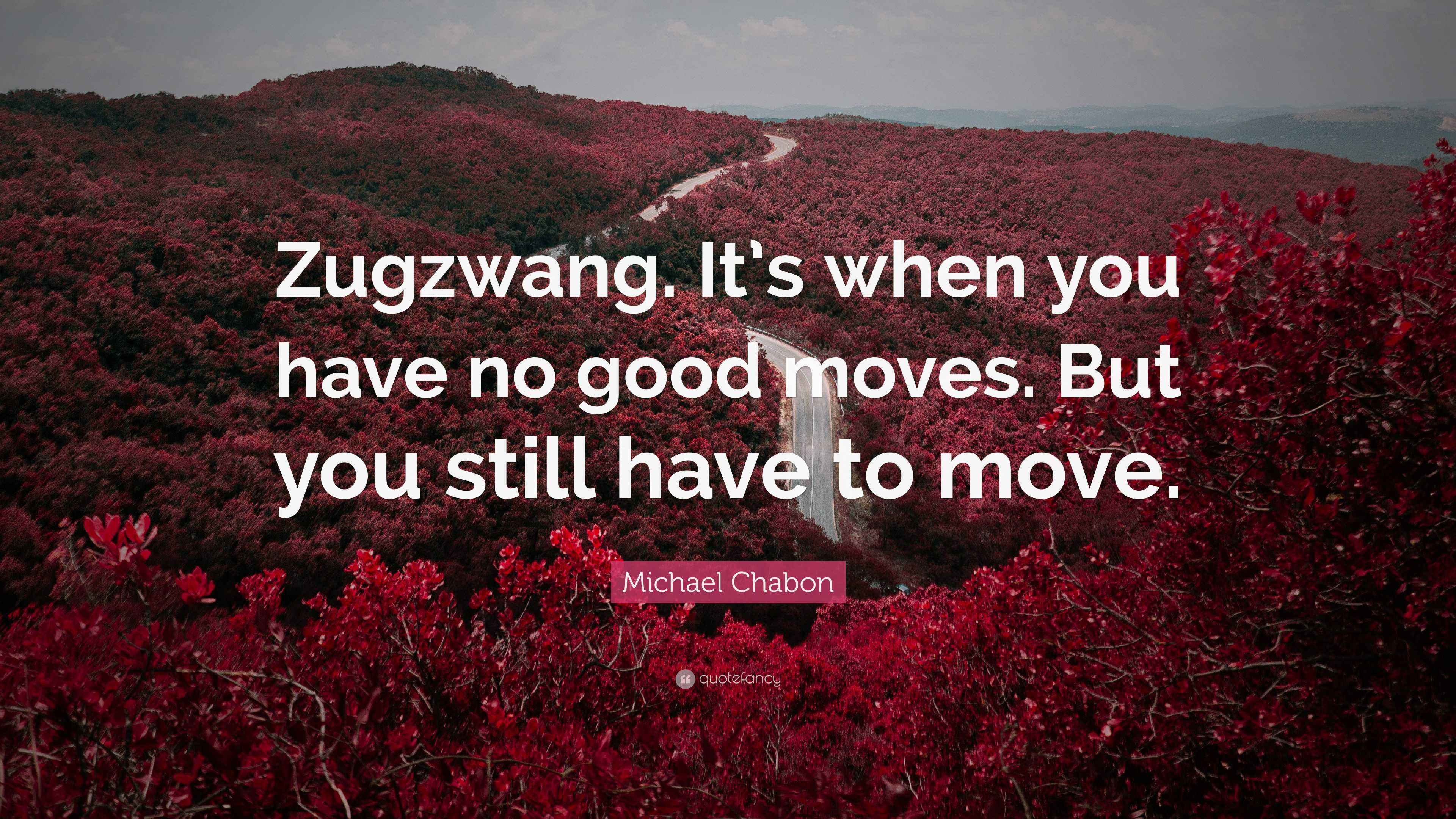 Michael Chabon Quote: “Zugzwang. It’s when you have no good moves. But ...