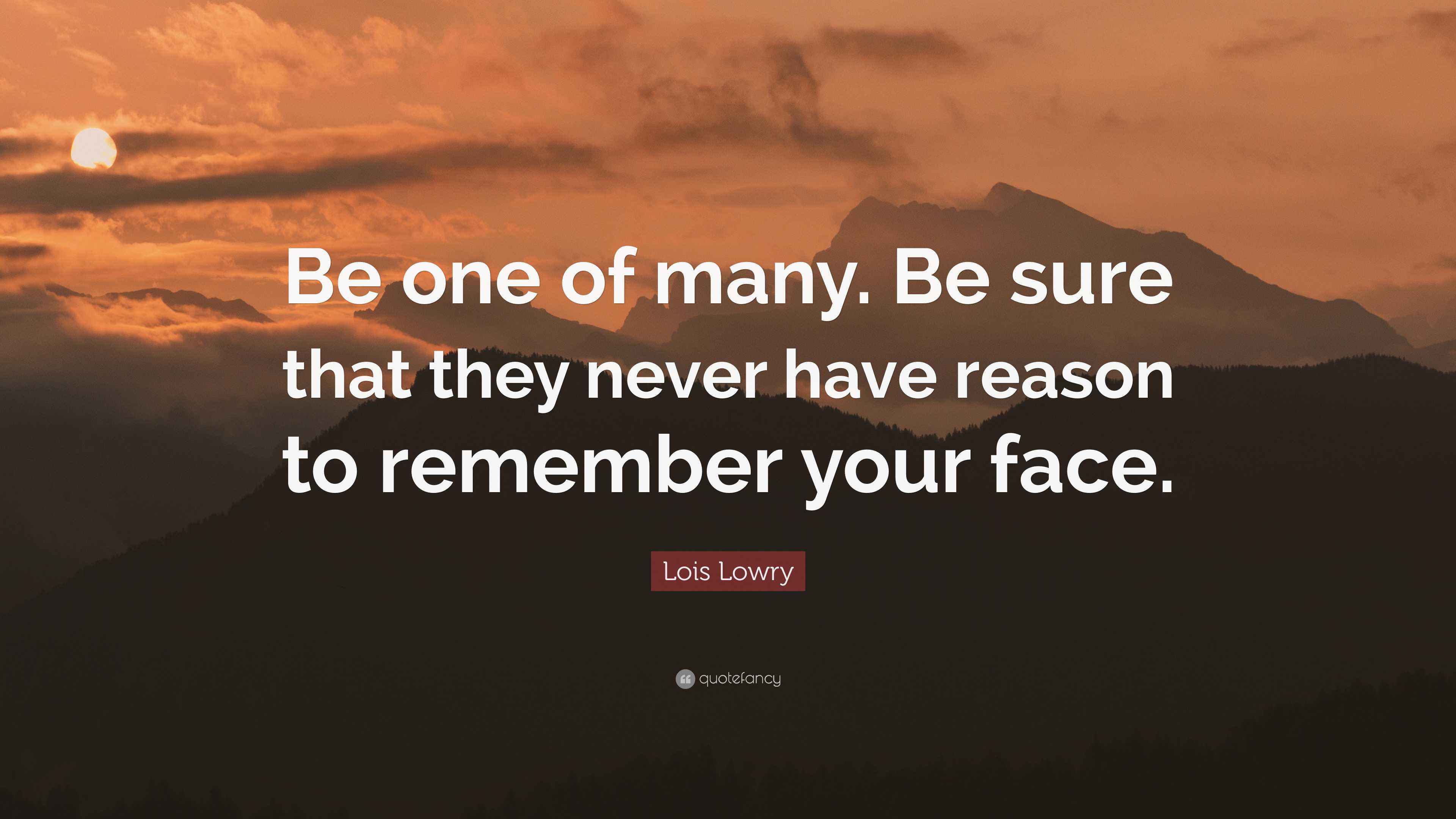Lois Lowry Quote: “Be one of many. Be sure that they never have reason ...