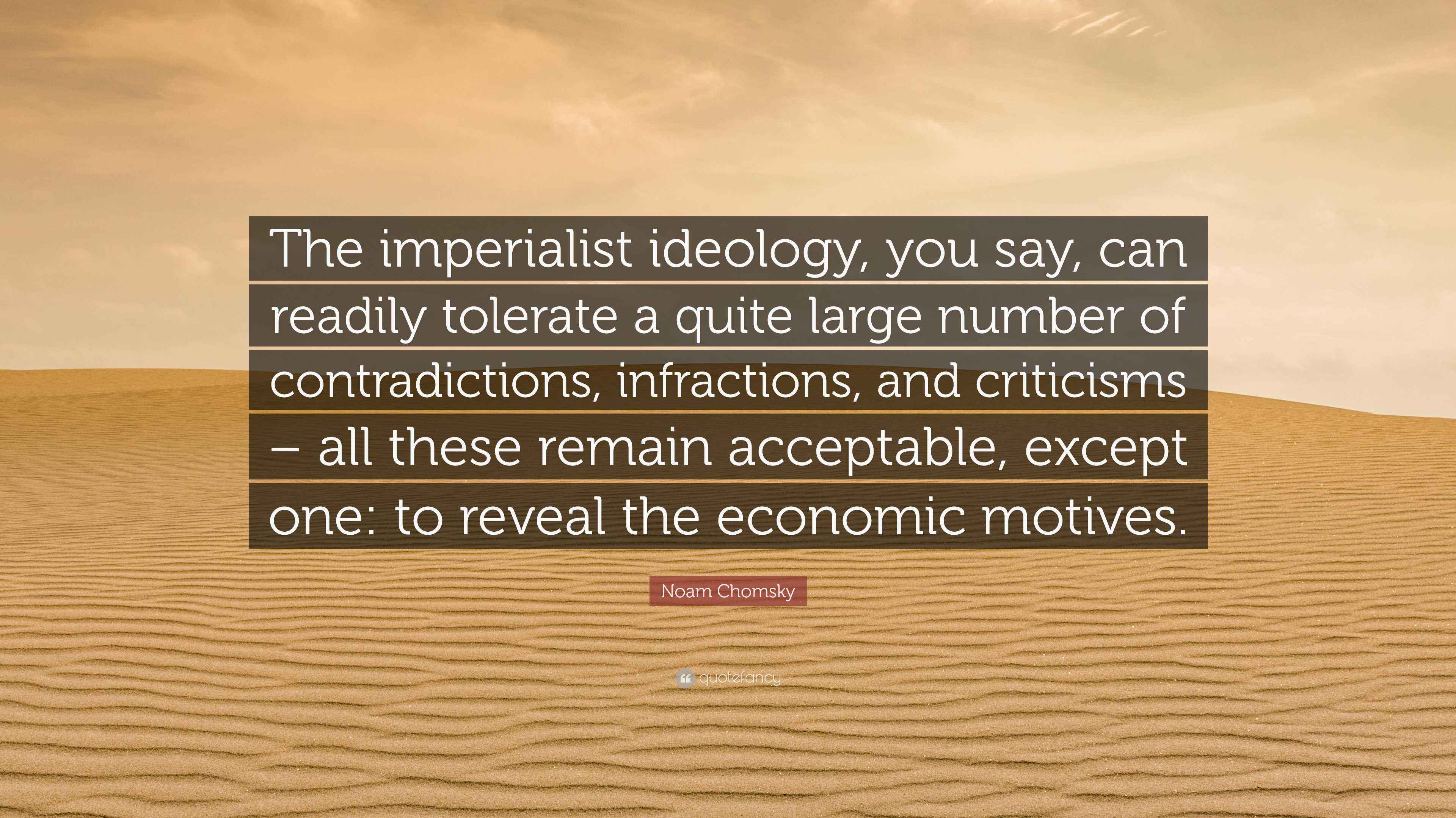 Noam Chomsky Quote: “The imperialist ideology, you say, can readily ...