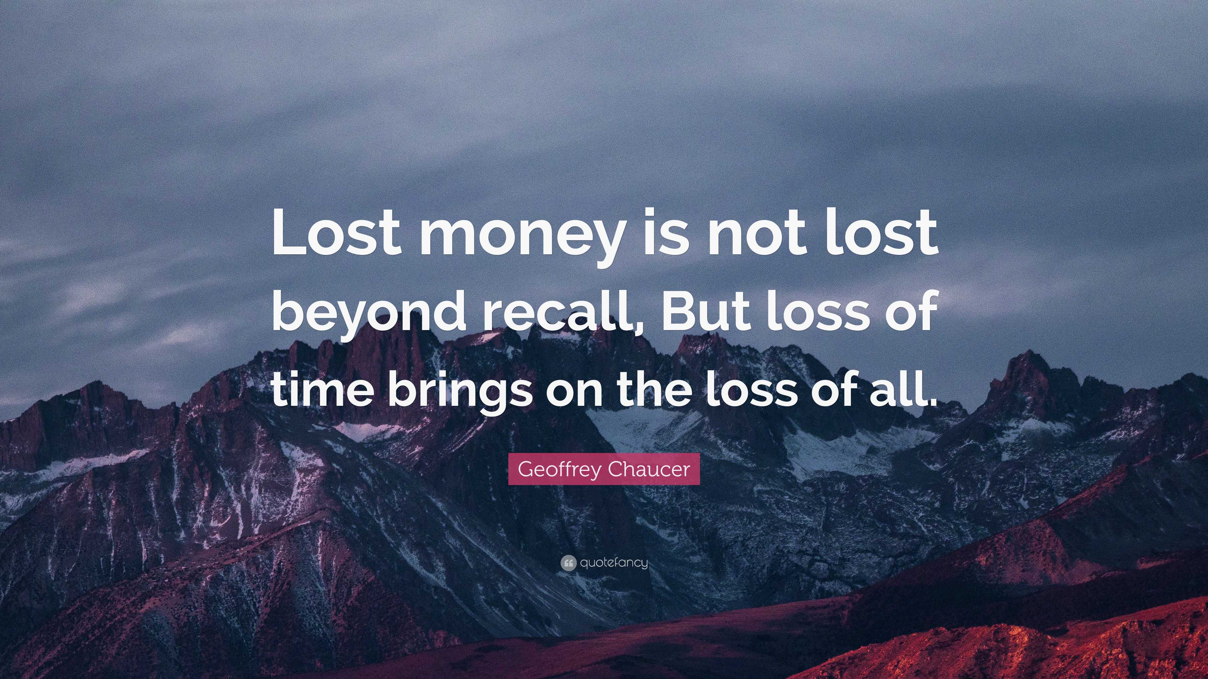 Geoffrey Chaucer Quote: “Lost money is not lost beyond recall, But loss ...