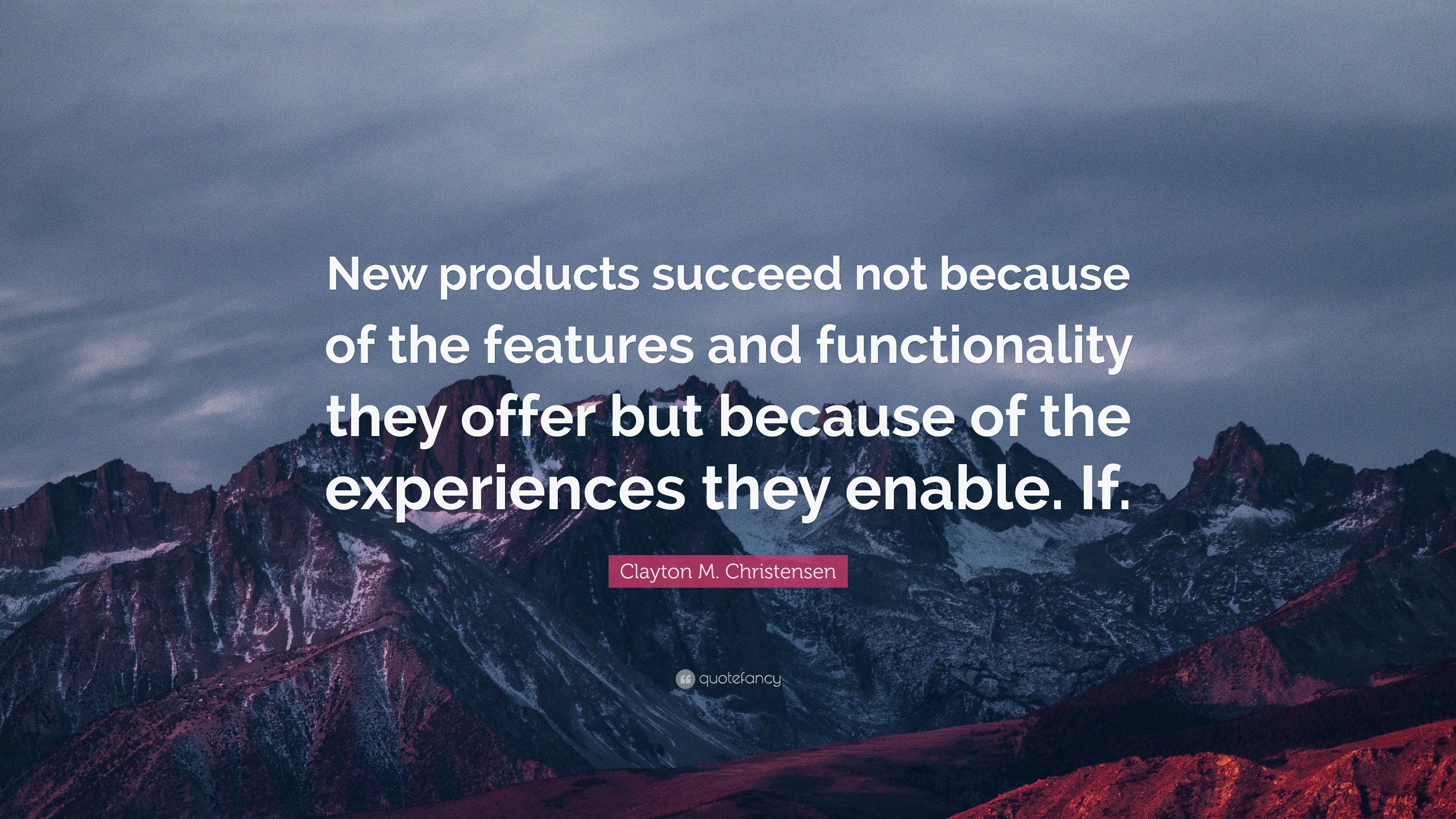 Clayton M. Christensen Quote: “New products succeed not because of the ...