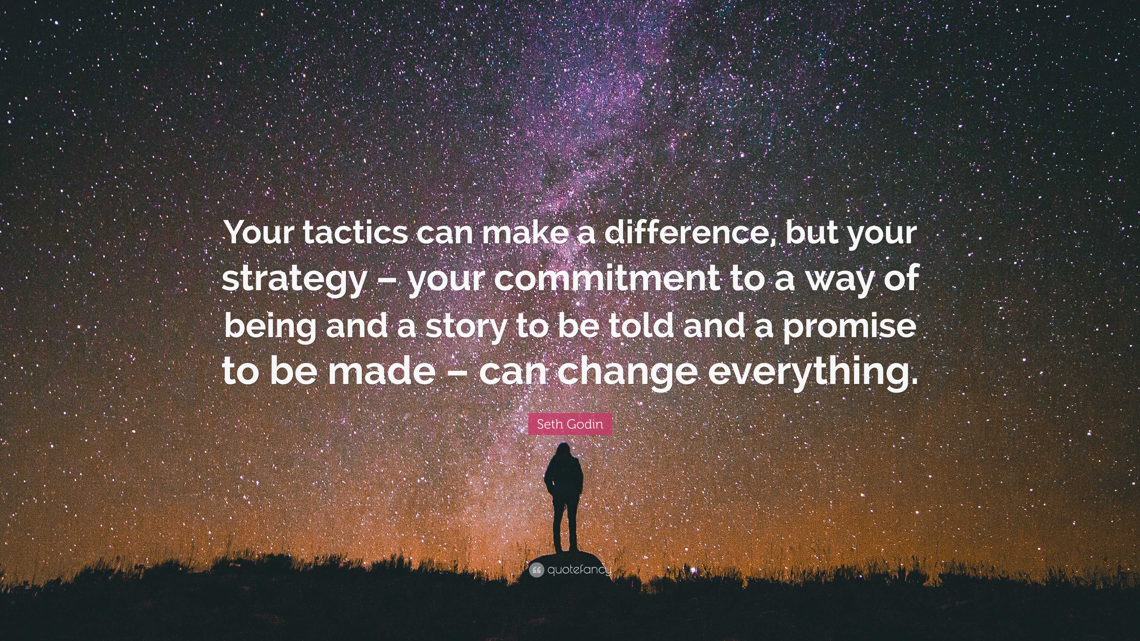 Seth Godin Quote: “Your tactics can make a difference, but your ...