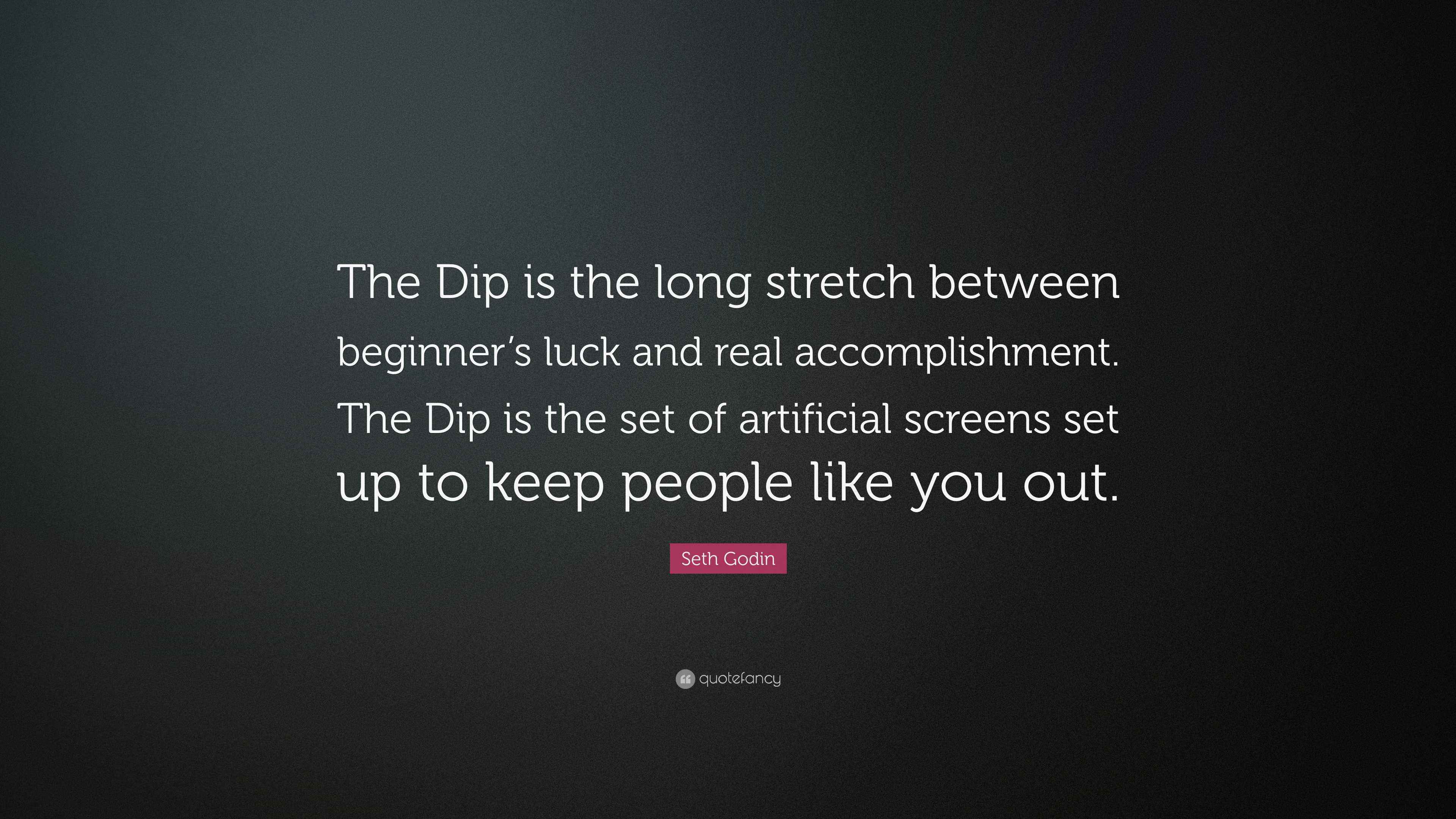 Seth Godin Quote: “The Dip is the long stretch between beginner’s luck ...