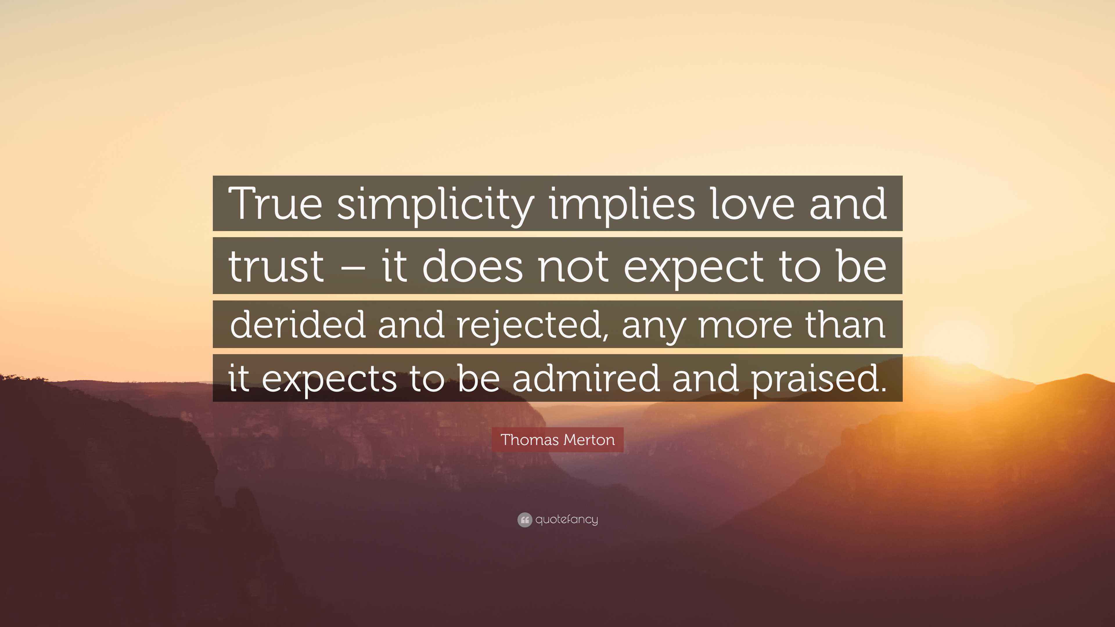 Thomas Merton Quote: “True simplicity implies love and trust – it does ...