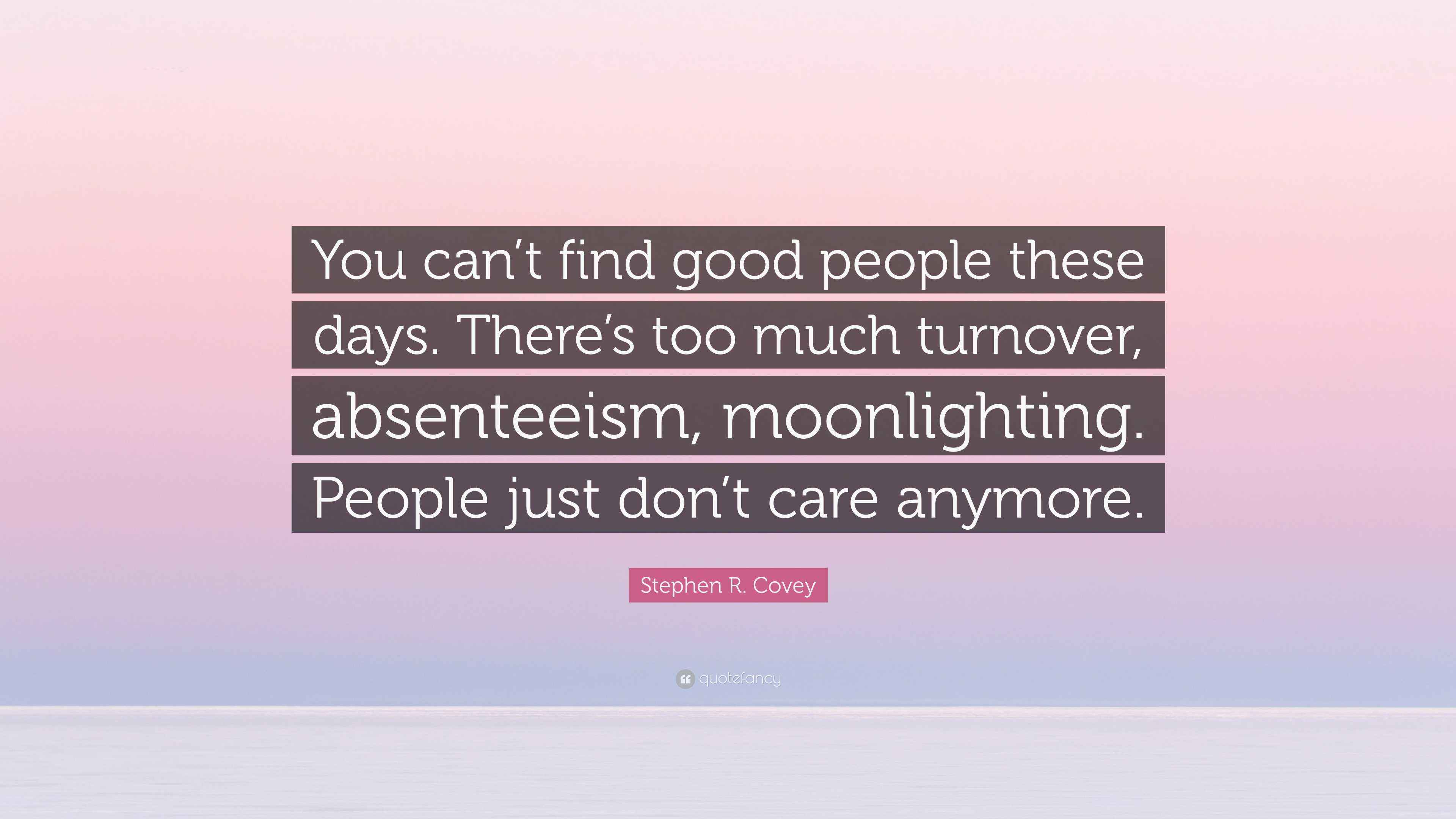 Stephen R. Covey Quote: “You can’t find good people these days. There’s ...