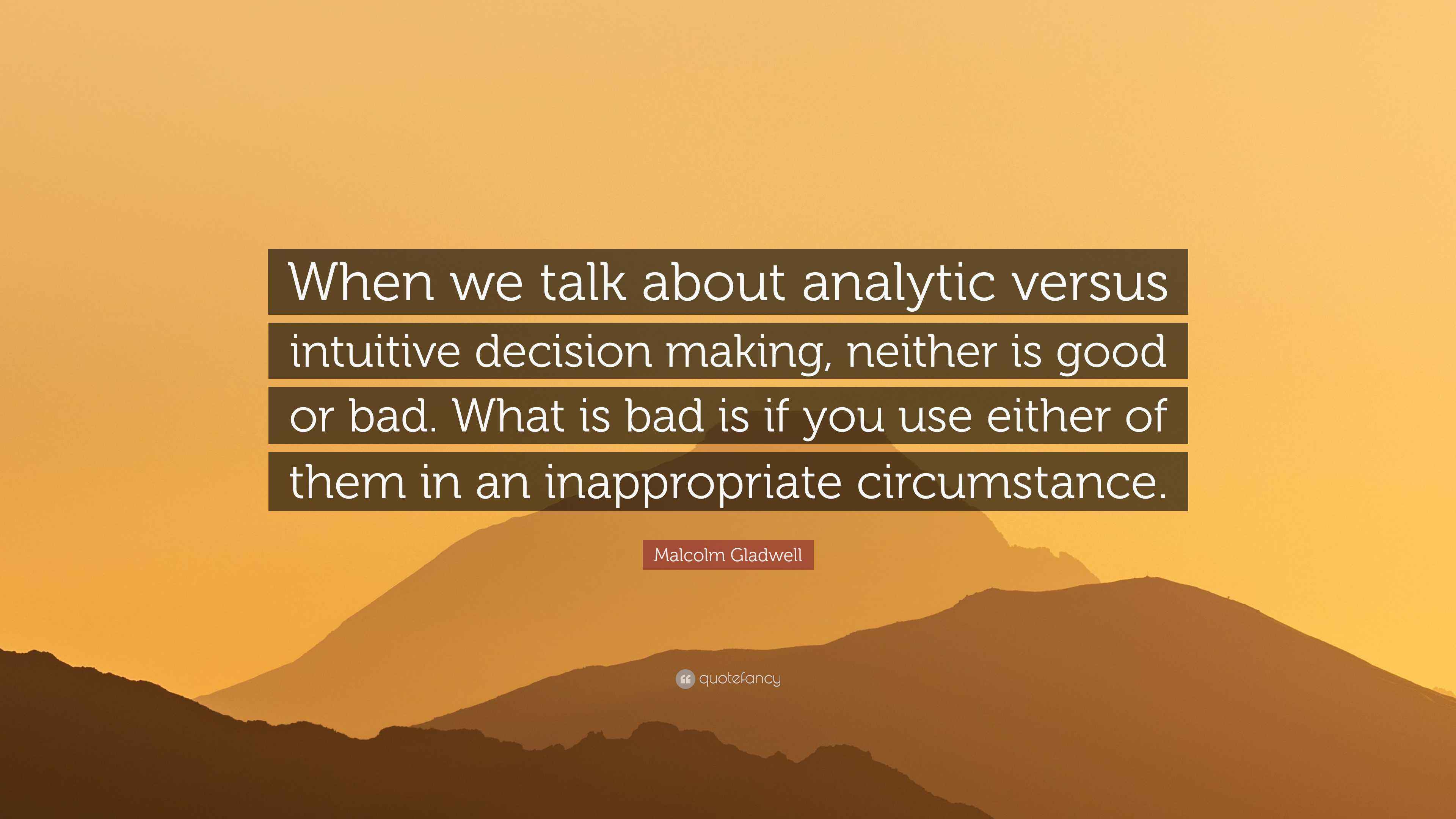Malcolm Gladwell Quote: “When we talk about analytic versus intuitive ...