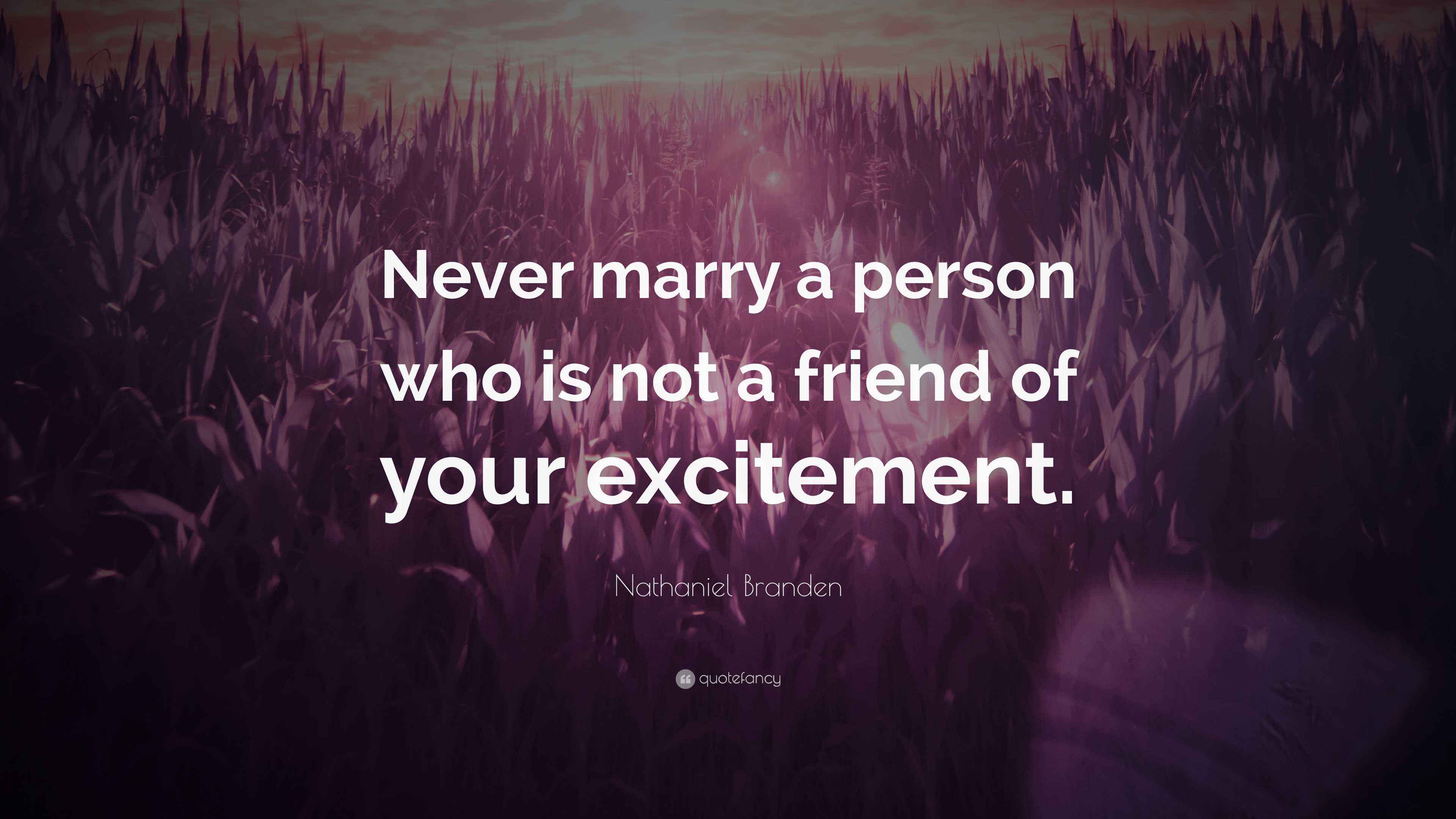 Nathaniel Branden Quote: “Never marry a person who is not a friend of ...