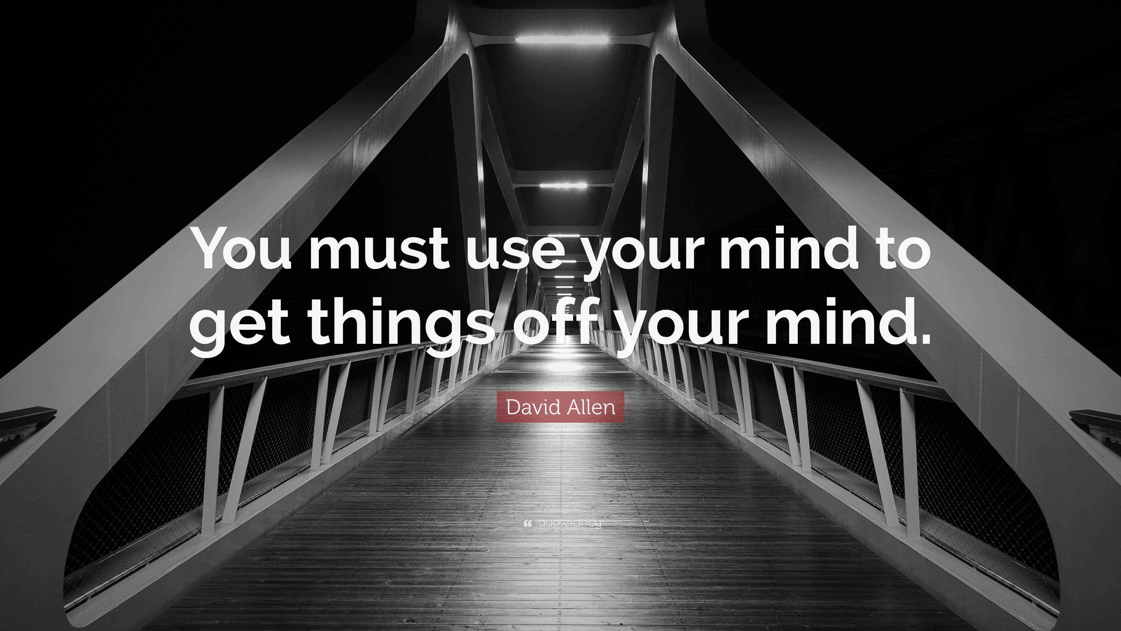 David Allen Quote: “You must use your mind to get things off your mind.”
